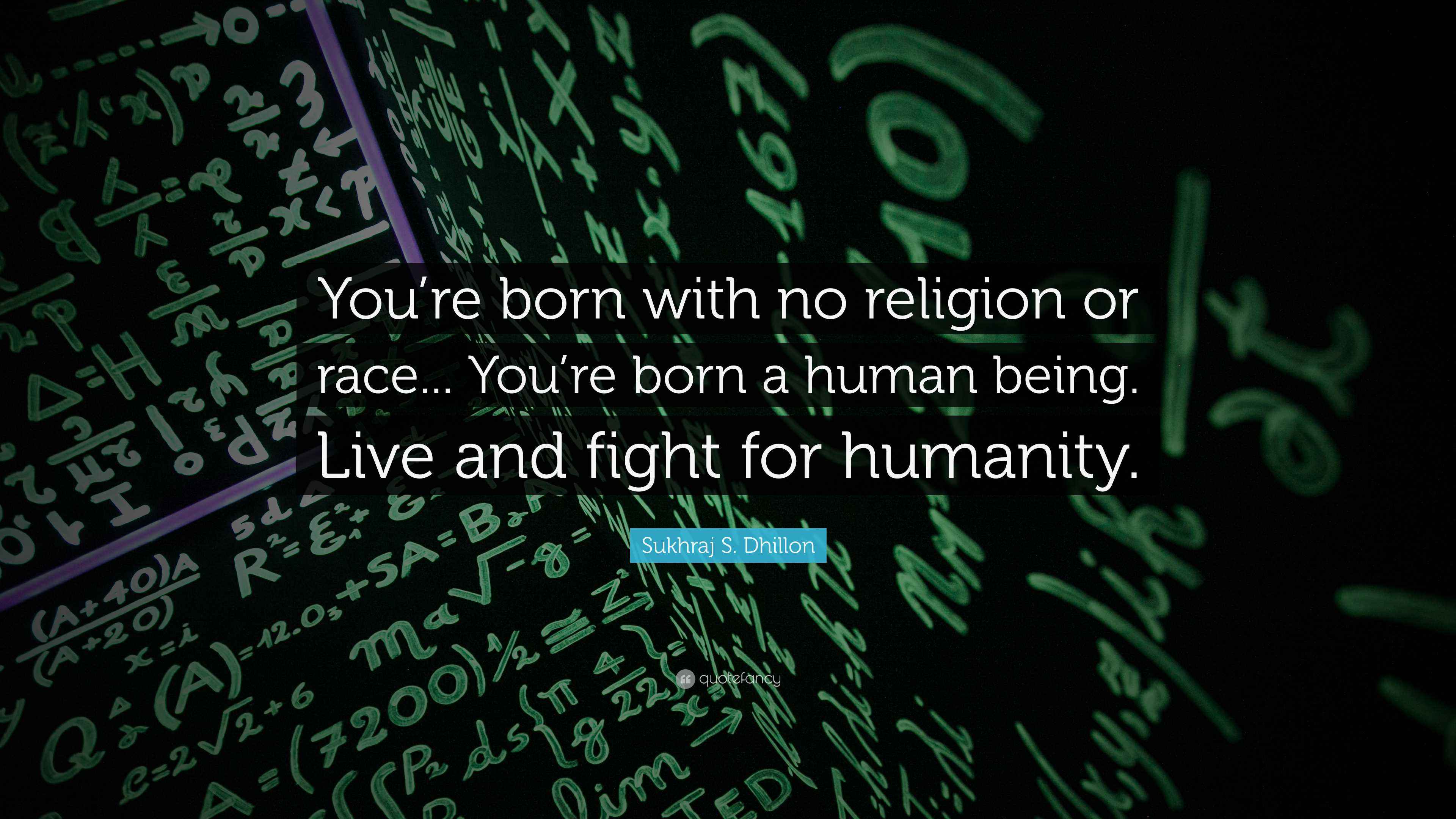 Sukhraj S. Dhillon Quote: “You’re born with no religion or race... You ...