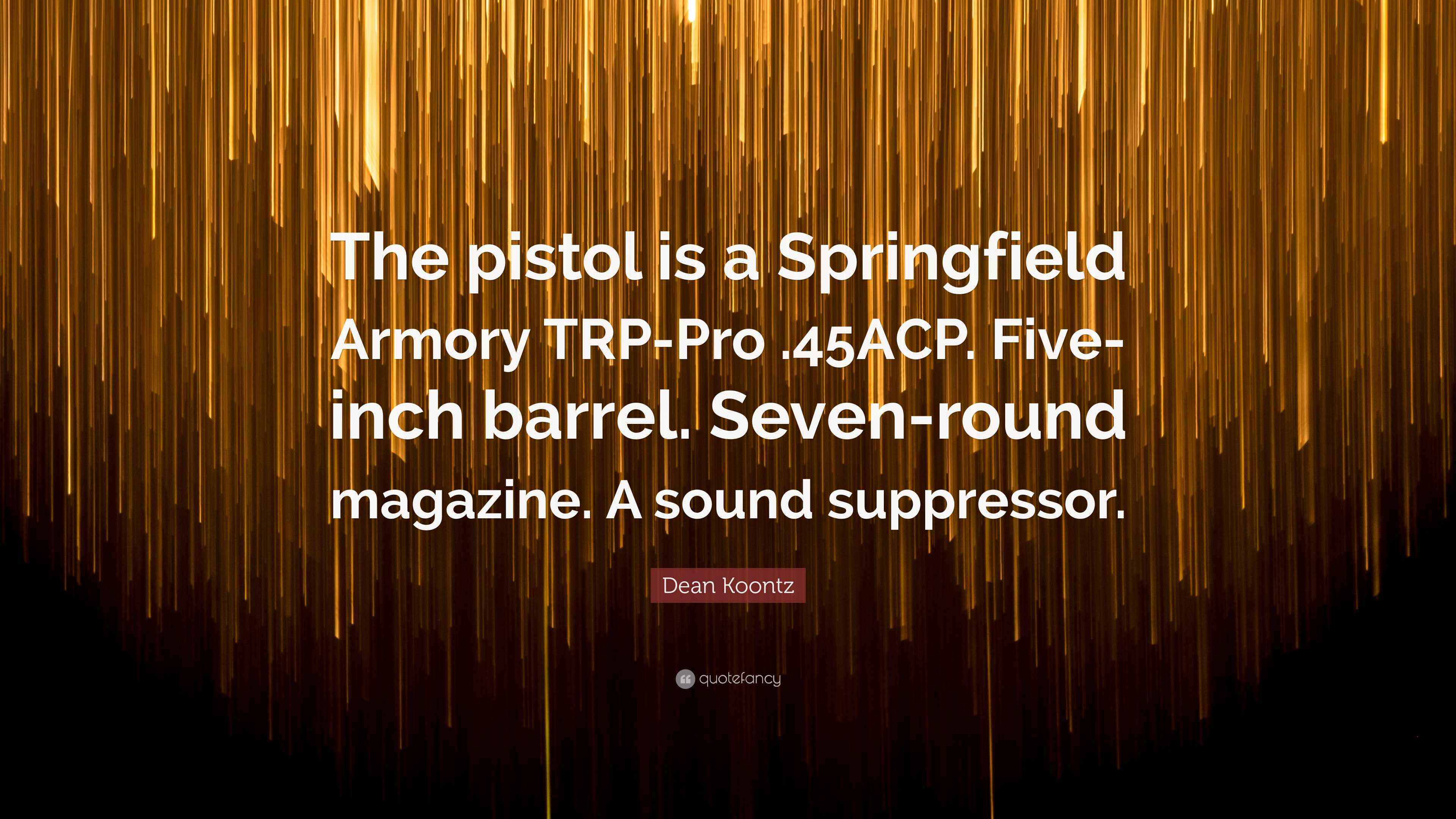 Dean Koontz Quote: “The pistol is a Springfield Armory TRP-Pro .45ACP ...