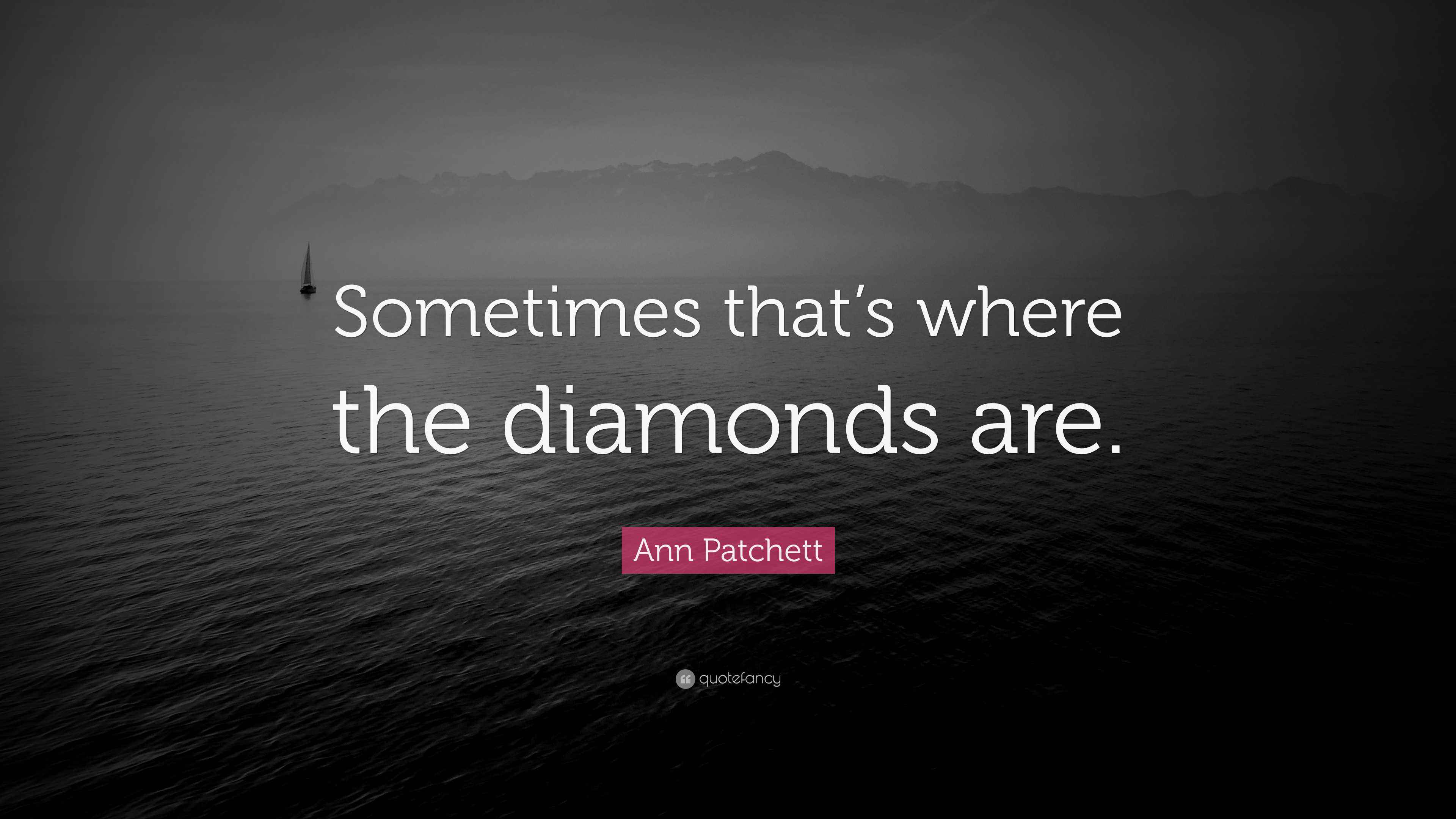 Ann Patchett Quote: “Sometimes that’s where the diamonds are.”