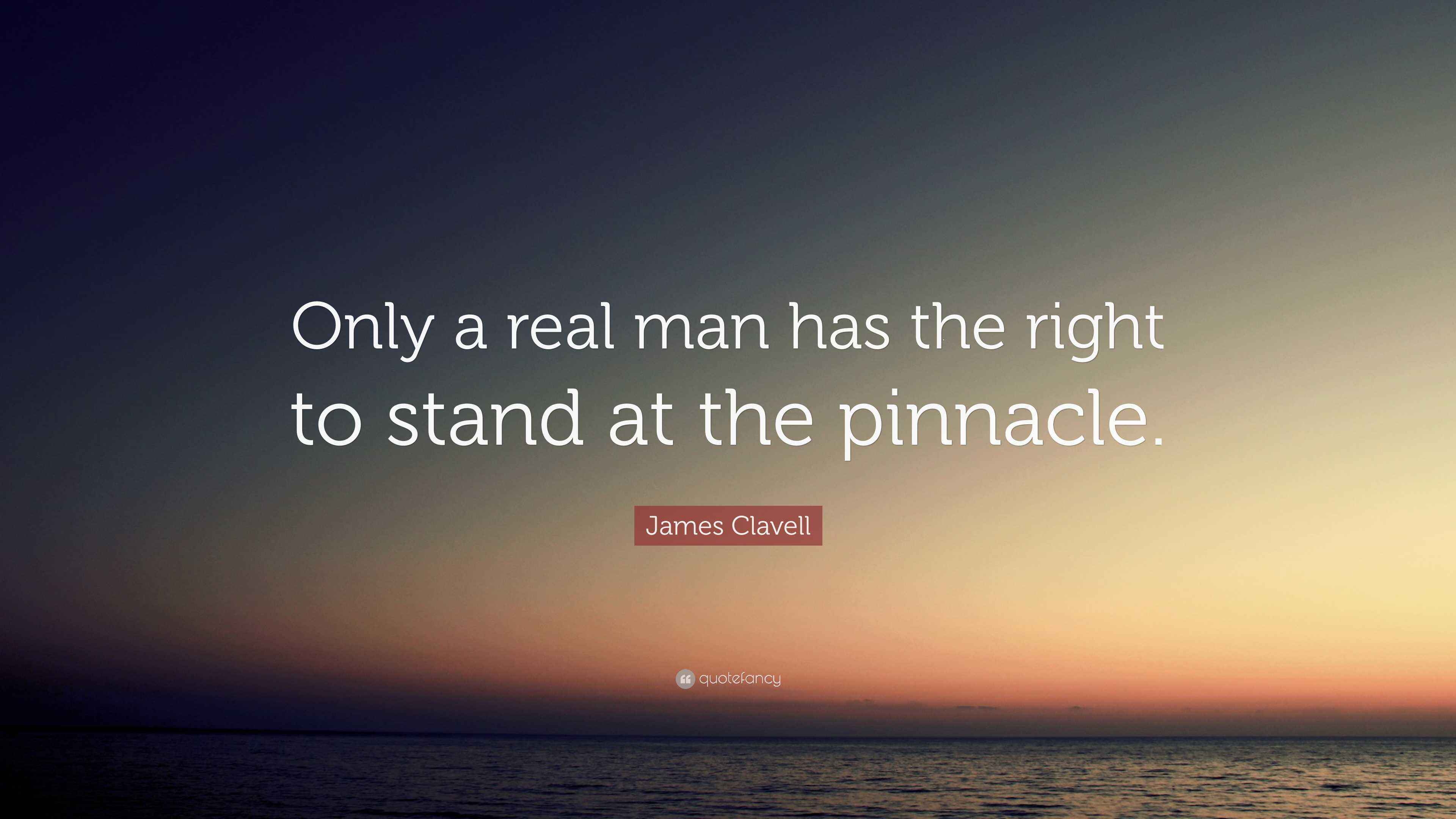 James Clavell Quote: “Only a real man has the right to stand at the ...