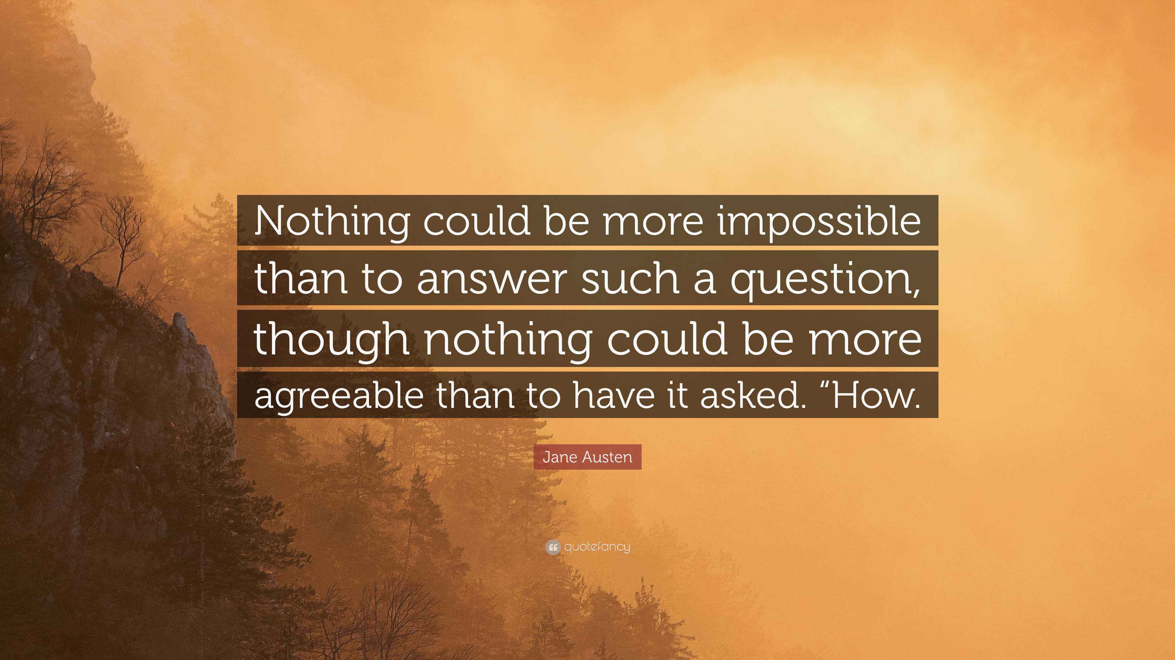 Jane Austen Quote: “Nothing could be more impossible than to answer ...