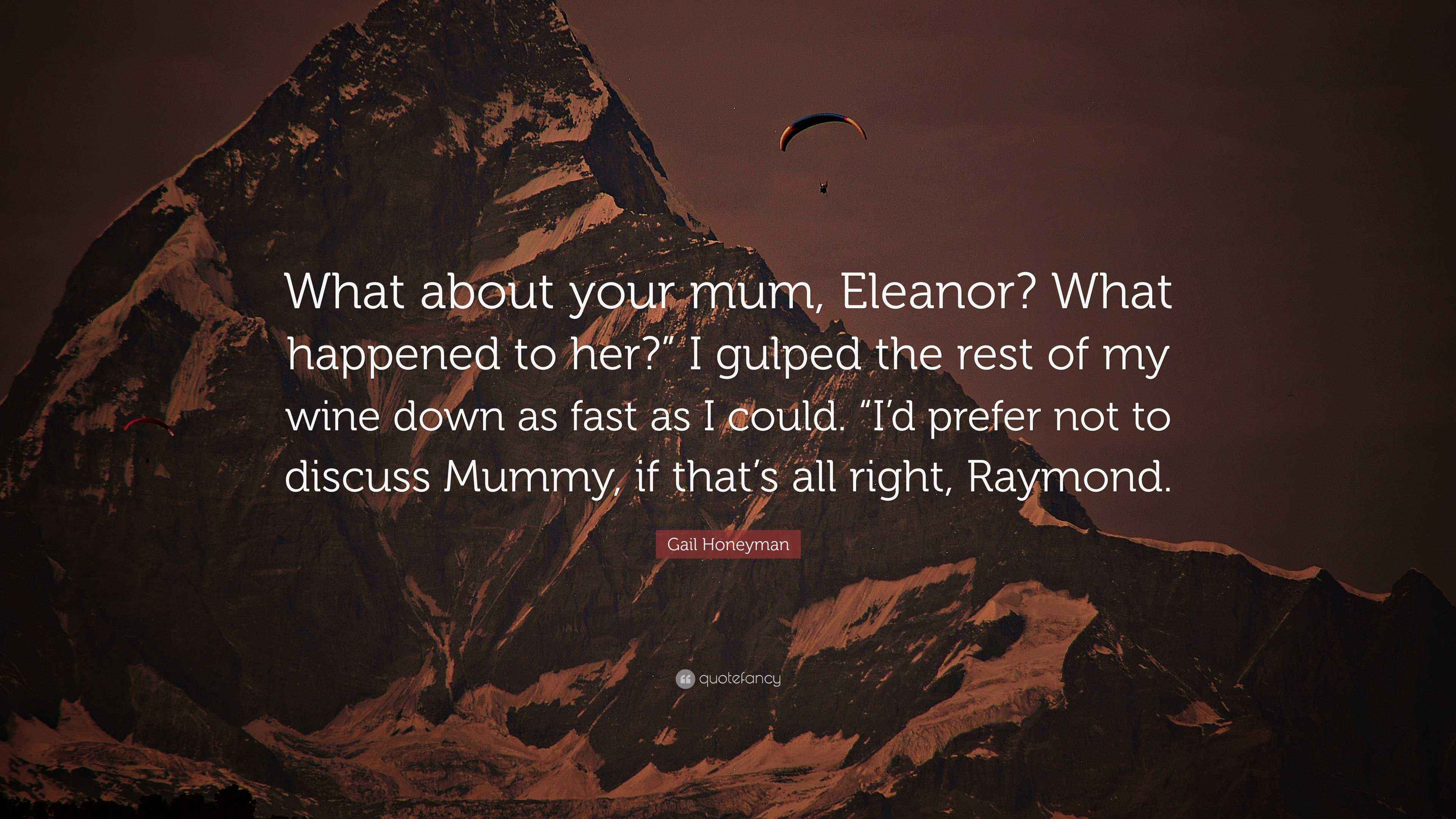 Gail Honeyman Quote: “What about your mum, Eleanor? What happened to ...