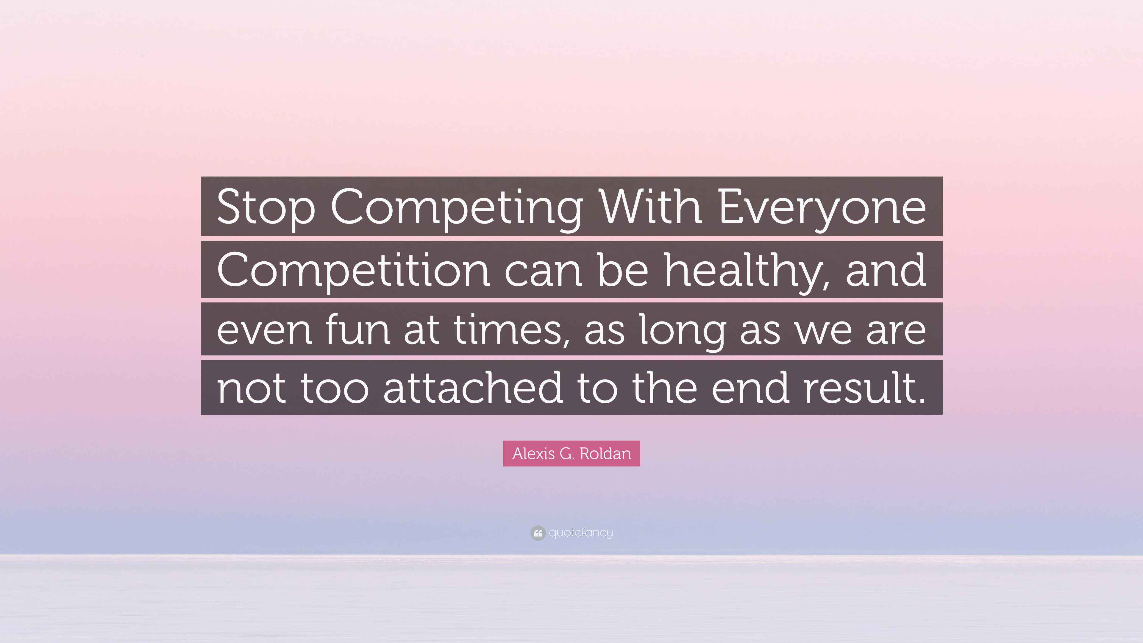Alexis G. Roldan Quote: “Stop Competing With Everyone Competition can ...