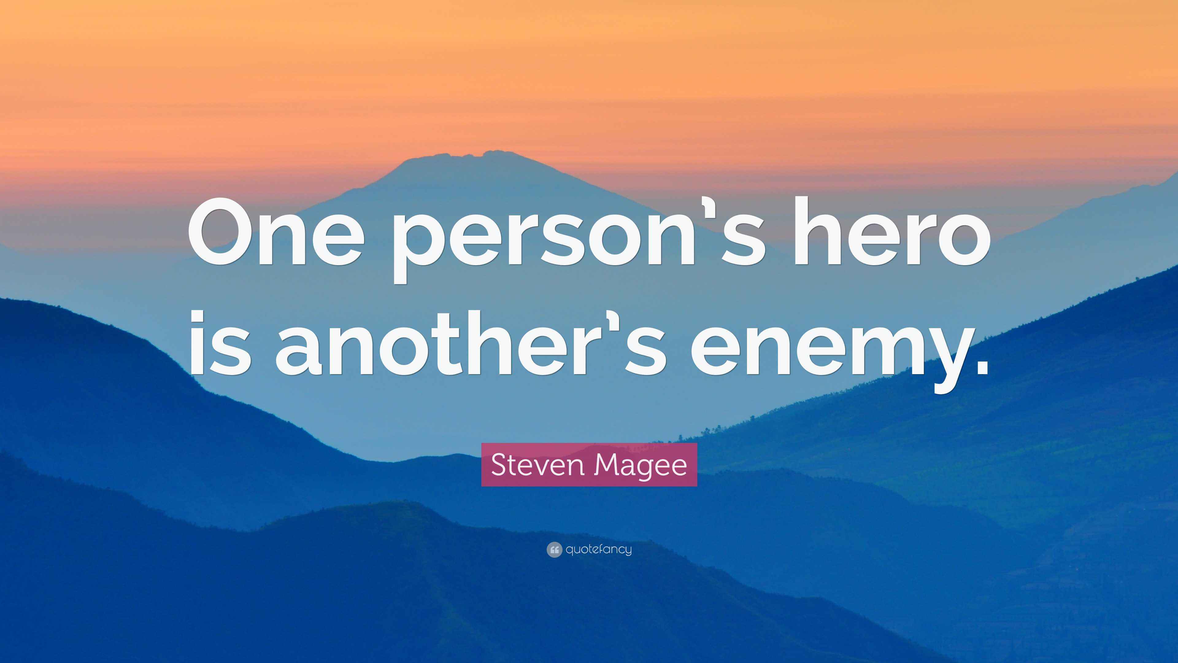 Steven Magee Quote: “One person’s hero is another’s enemy.”
