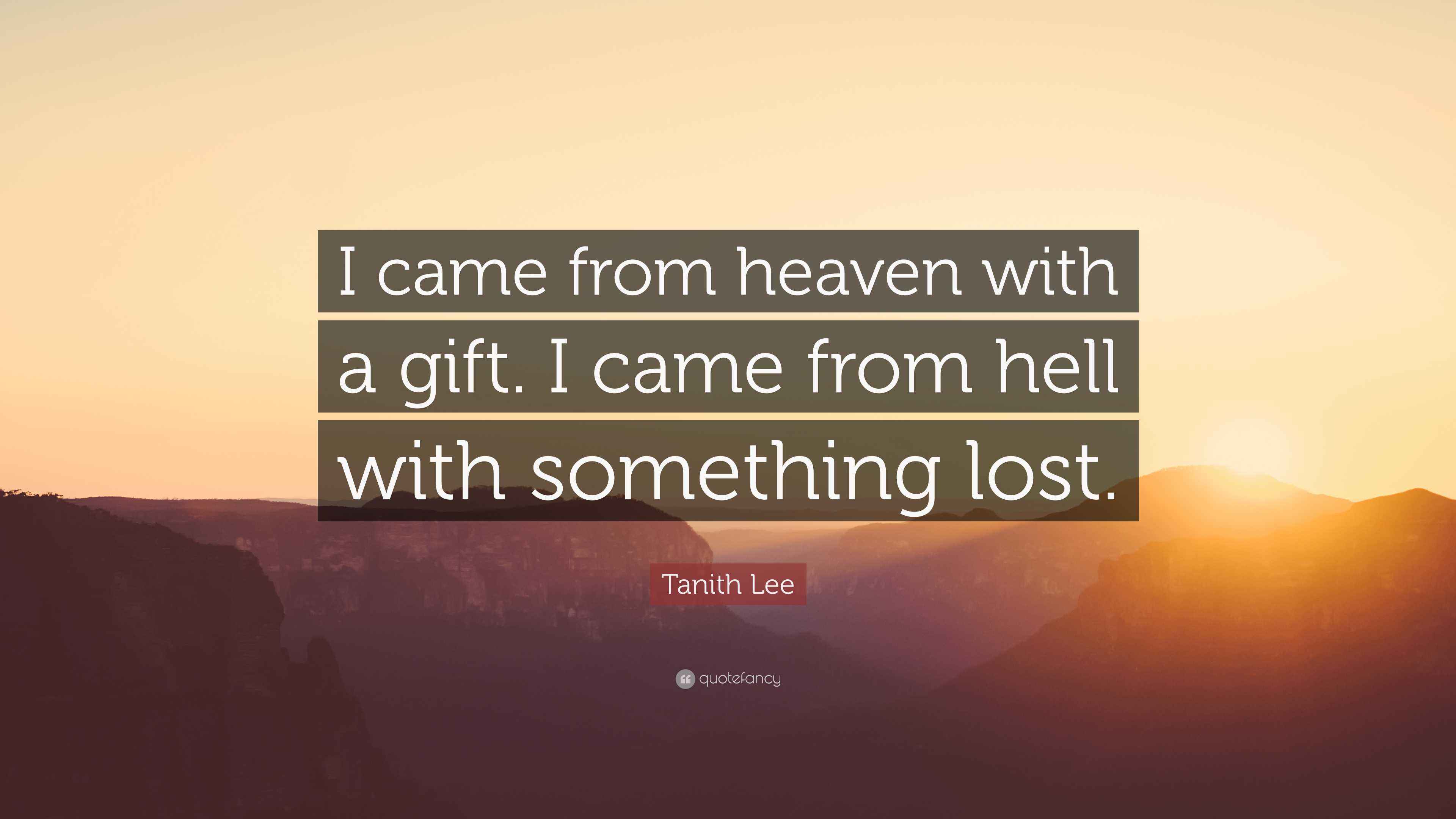 Tanith Lee Quote: “I came from heaven with a gift. I came from hell ...