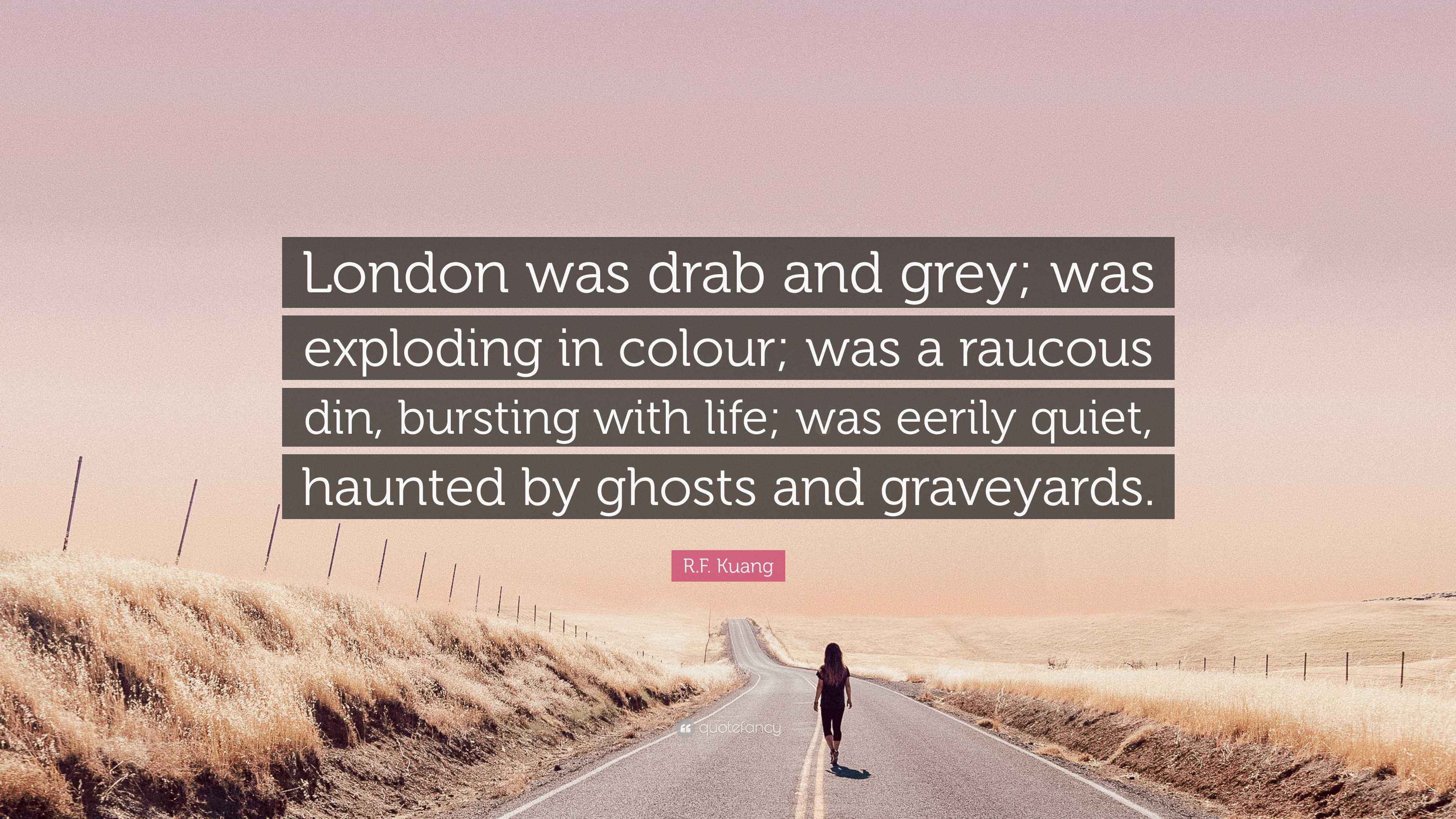 R.F. Kuang Quote: “London was drab and grey; was exploding in colour ...
