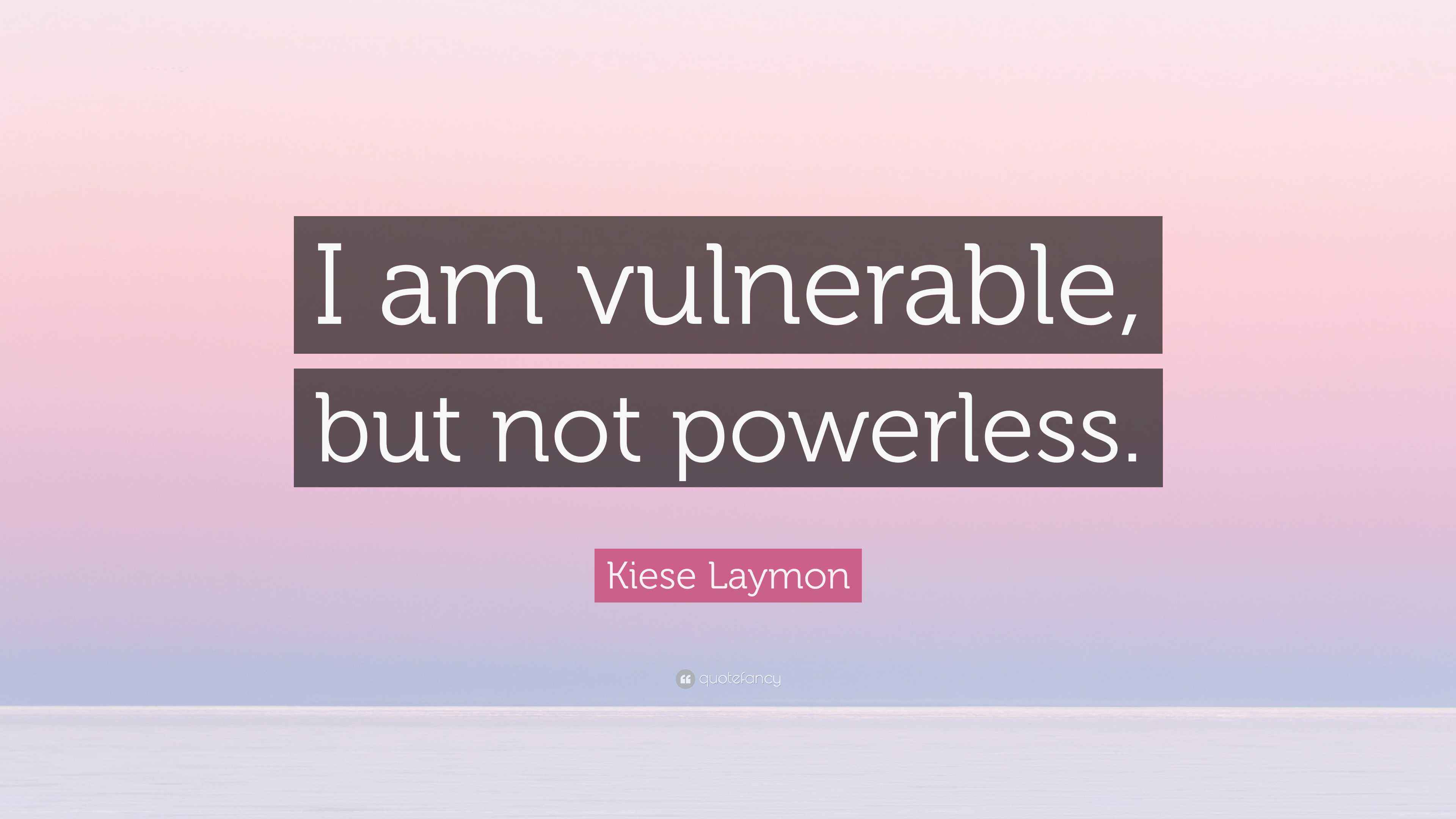 Kiese Laymon Quote: “I am vulnerable, but not powerless.”