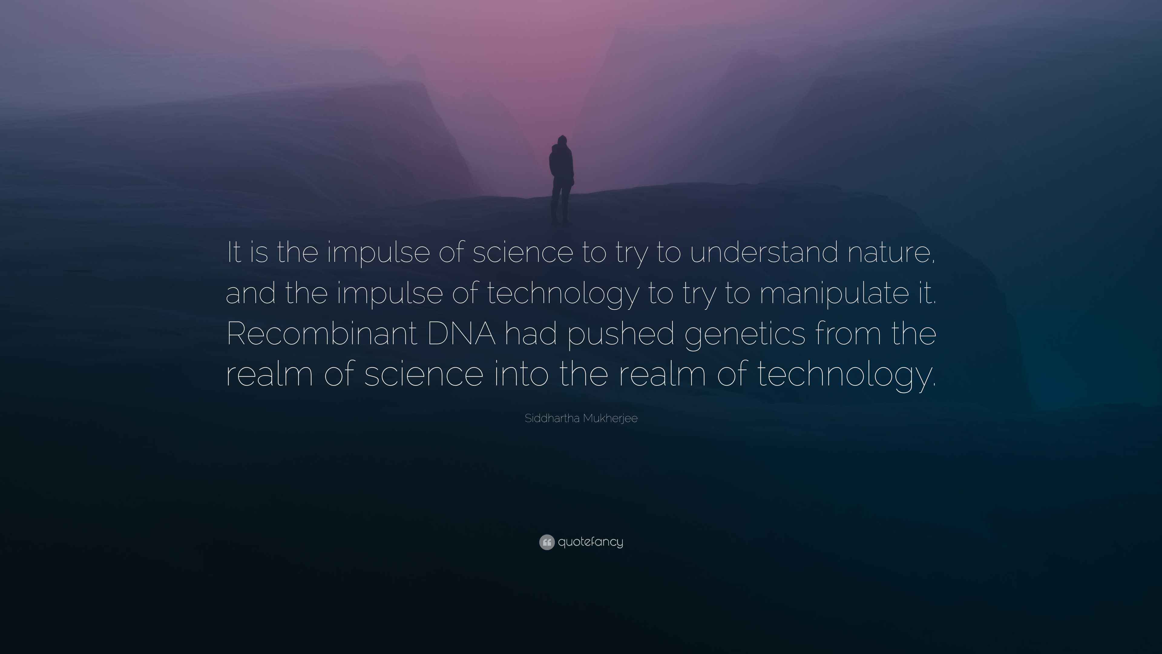 Siddhartha Mukherjee Quote: “It is the impulse of science to try to ...