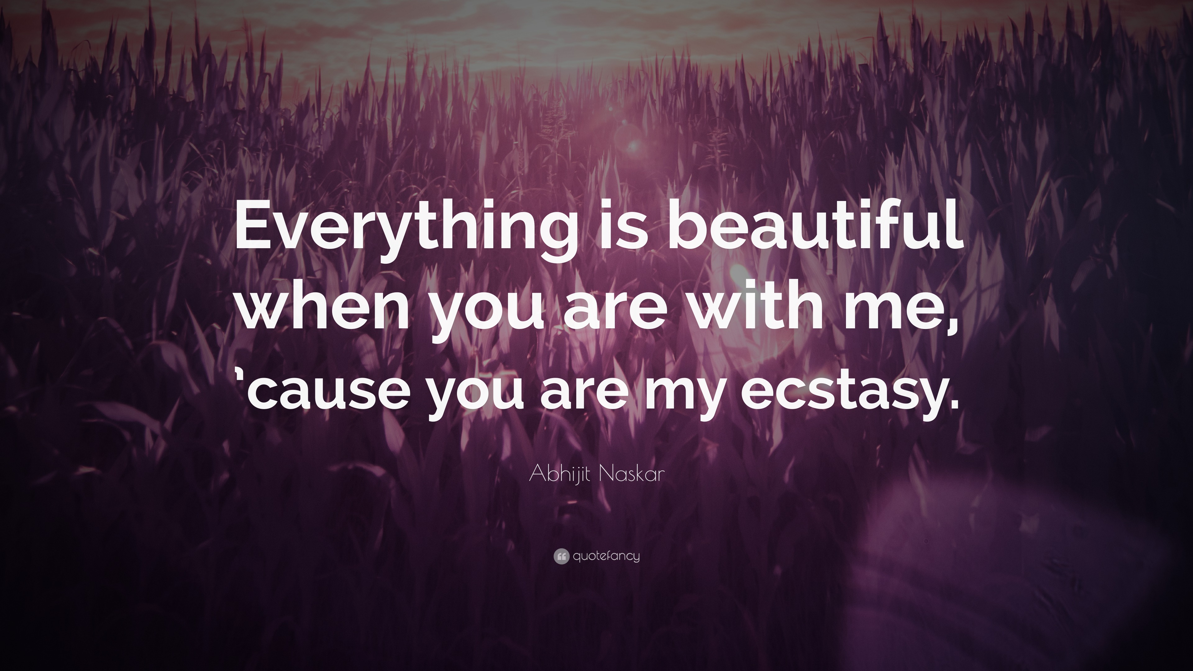 Abhijit Naskar Quote: “Everything is beautiful when you are with me ...