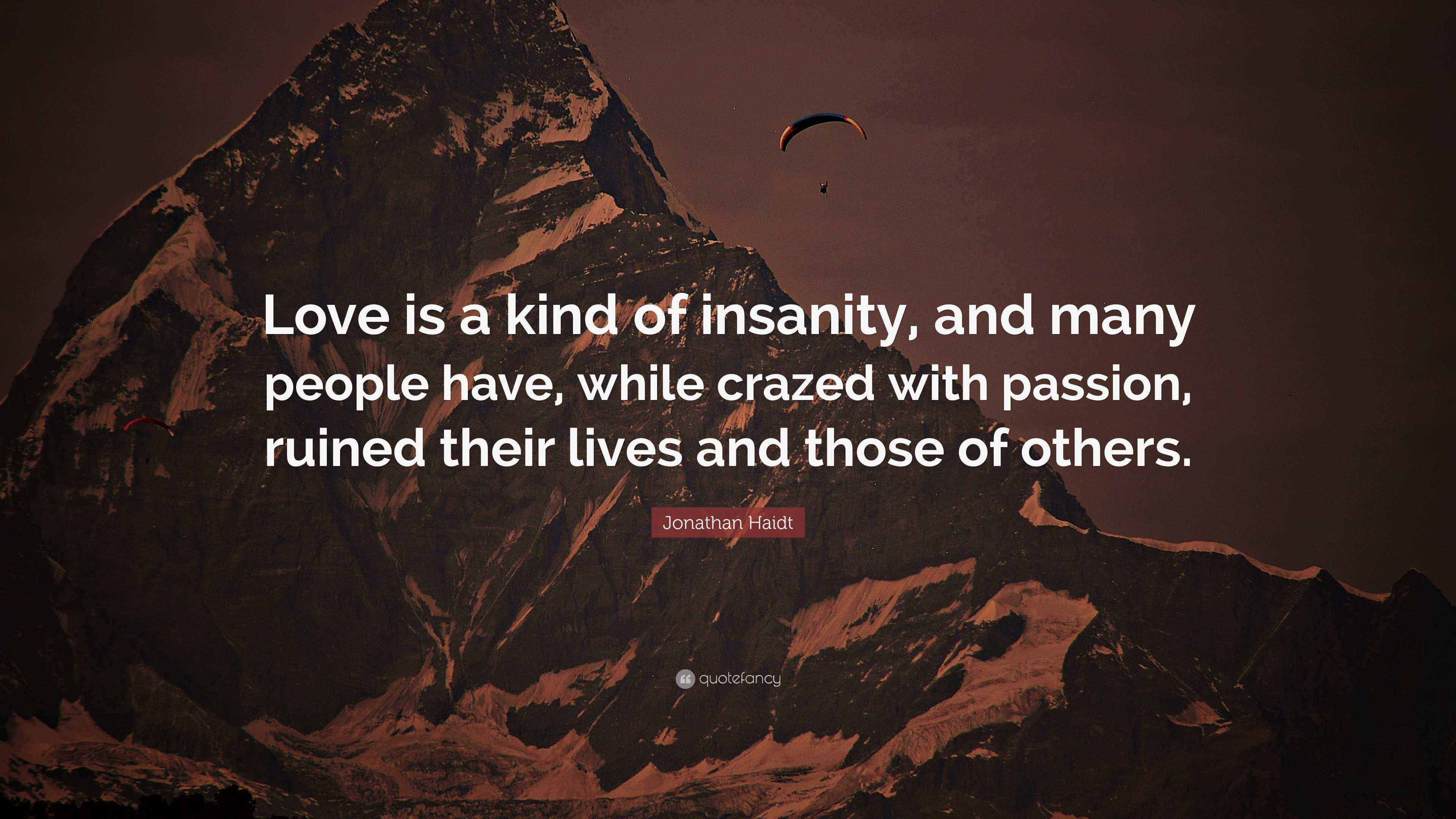 Jonathan Haidt Quote: “Love is a kind of insanity, and many people have ...
