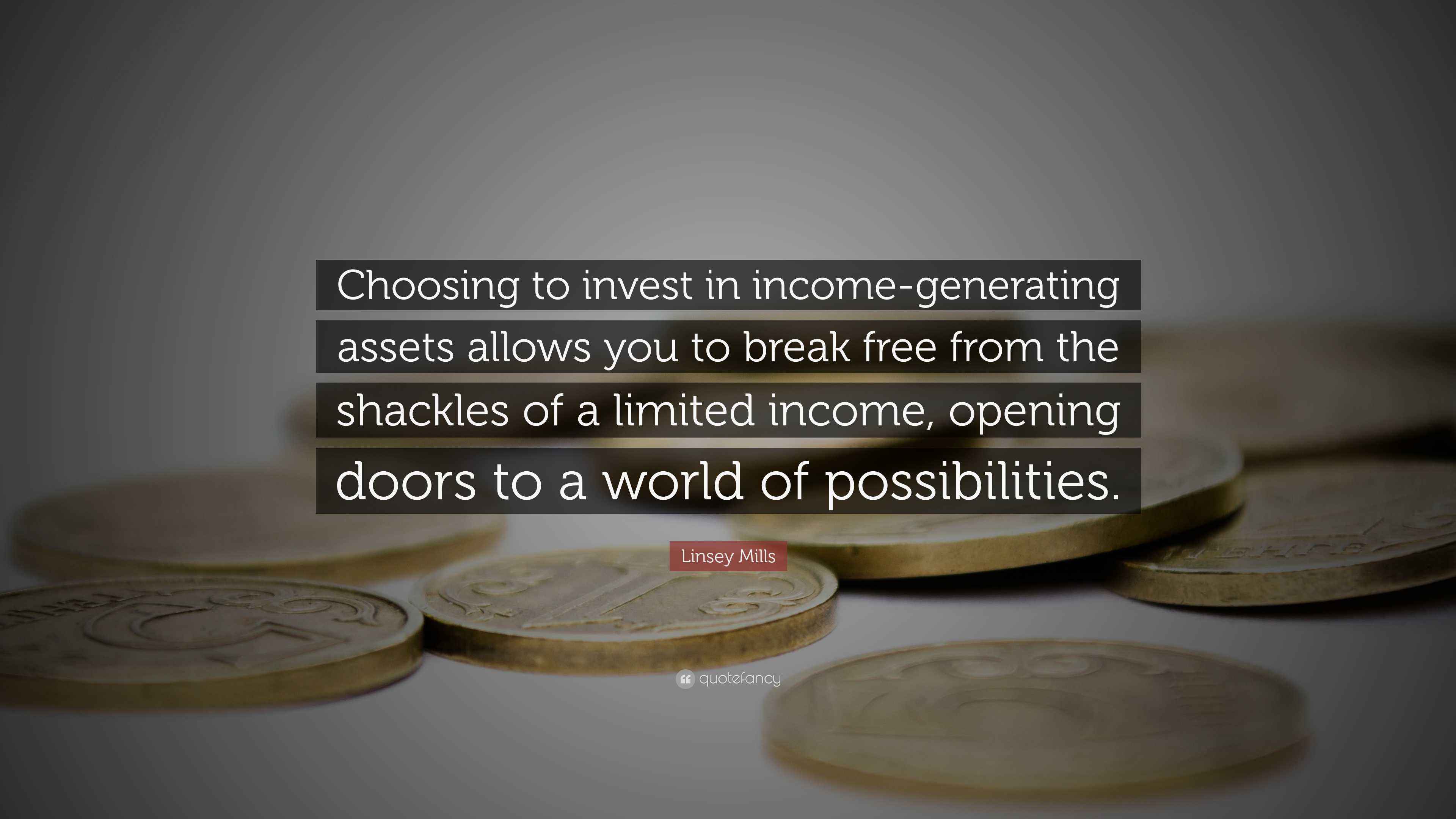 Linsey Mills Quote: “Choosing to invest in income-generating assets ...