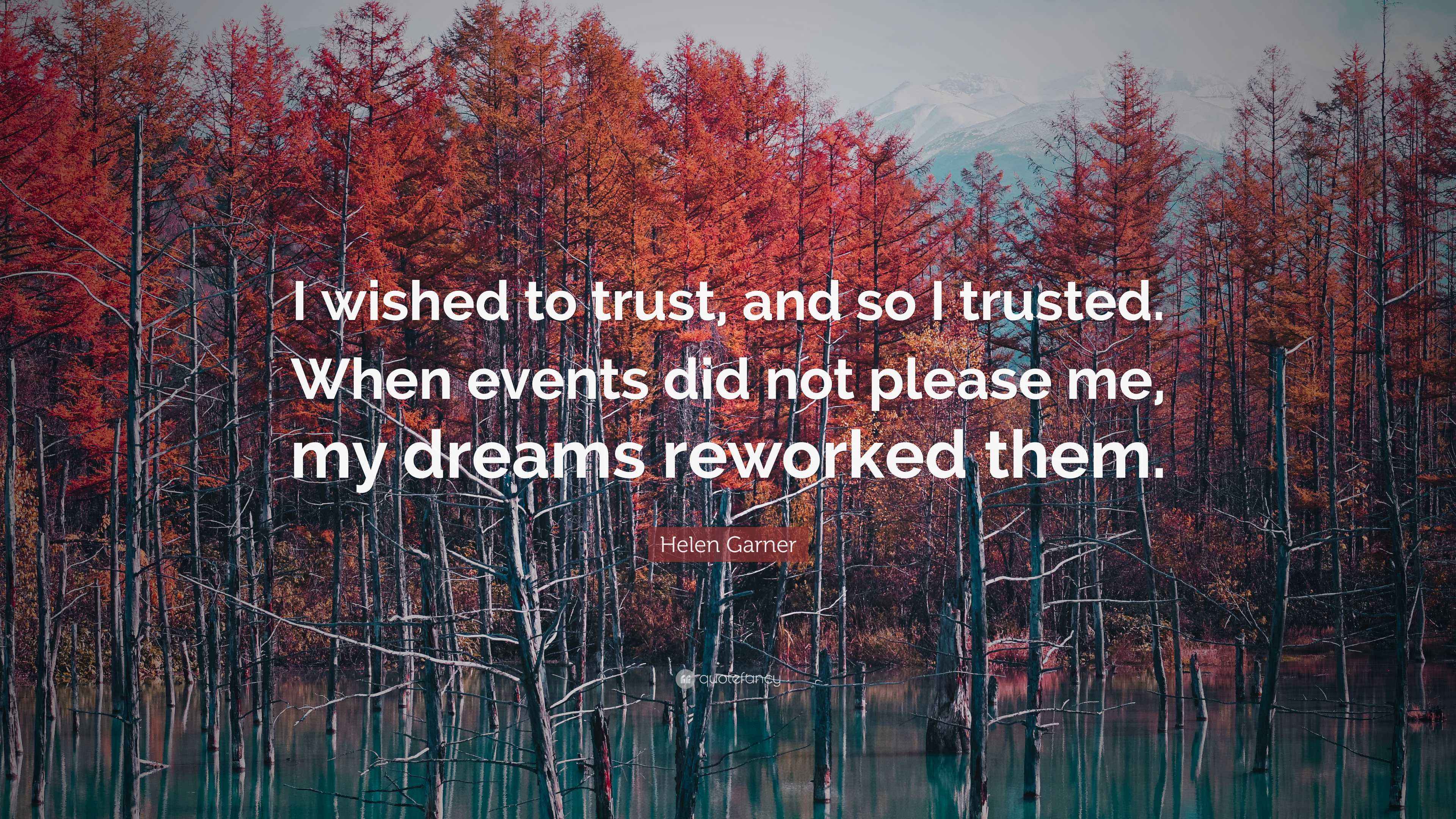 Helen Garner Quote: “I wished to trust, and so I trusted. When events ...