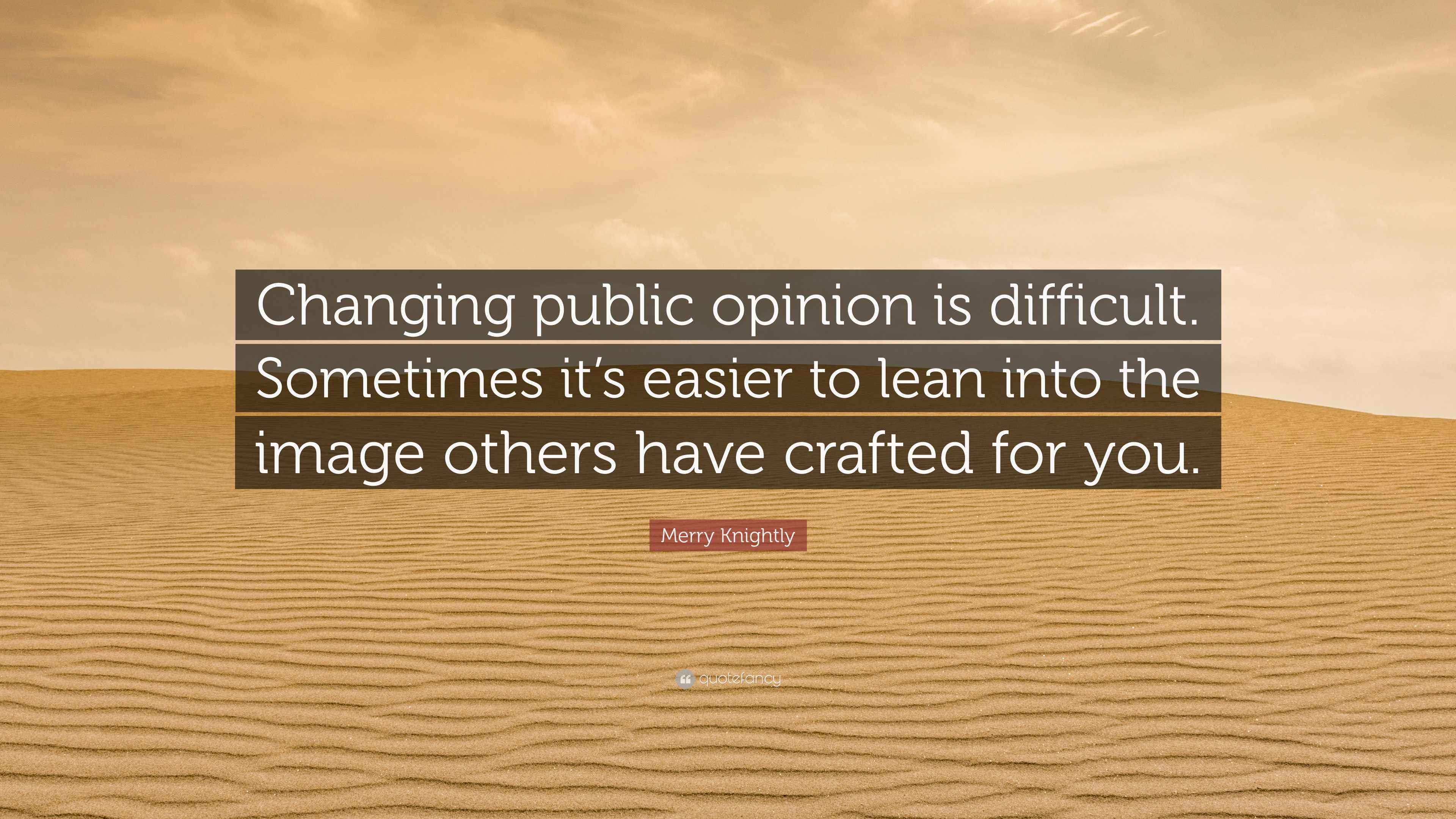 Merry Knightly Quote: “Changing public opinion is difficult. Sometimes ...