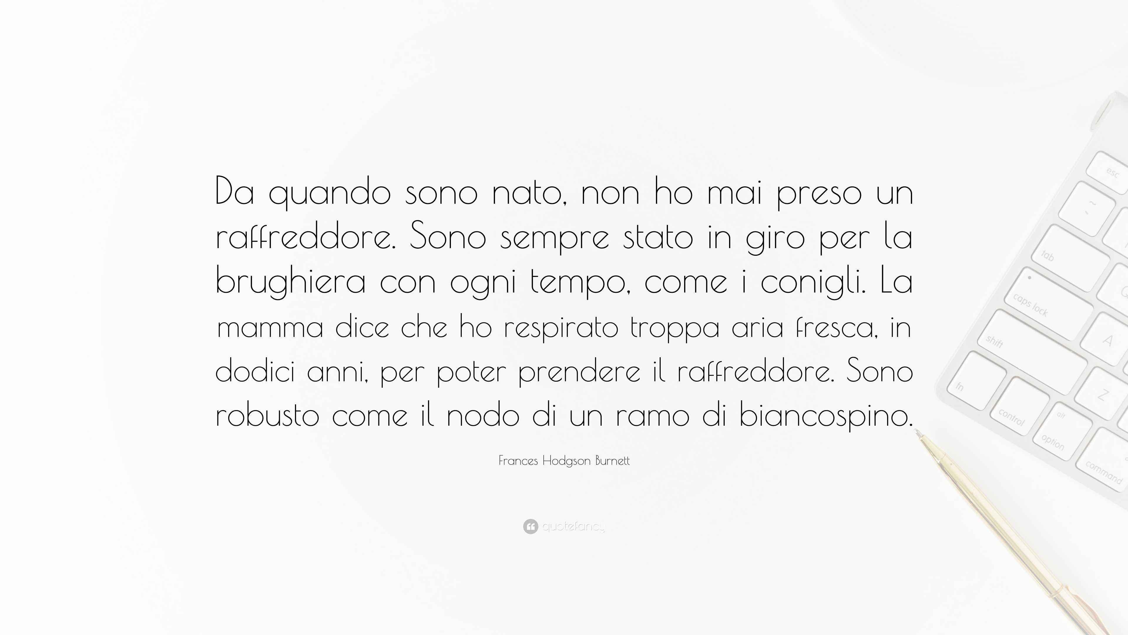 Frances Hodgson Burnett Quote: “Da quando sono nato, non ho mai preso ...