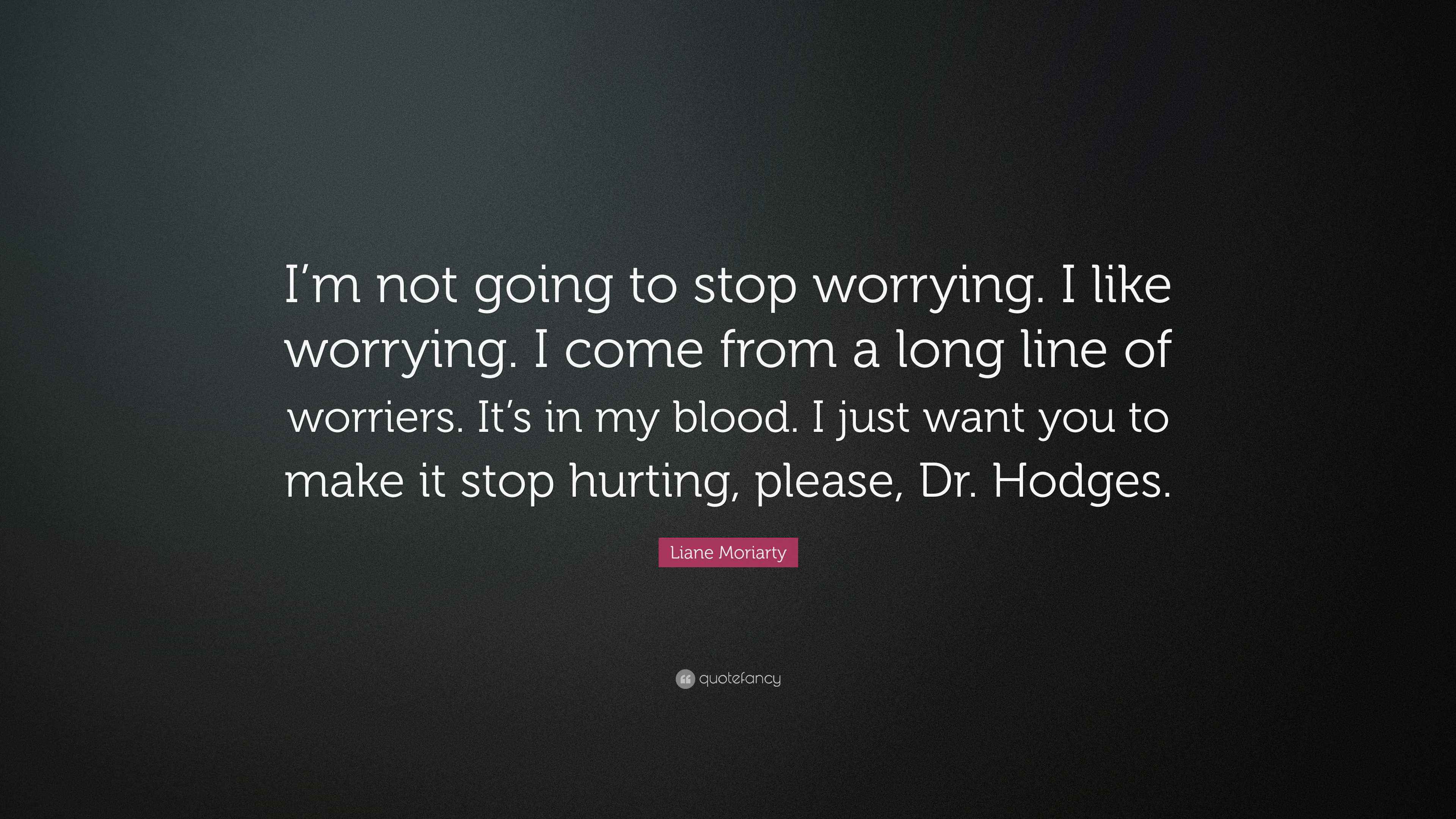 Liane Moriarty Quote: “I’m not going to stop worrying. I like worrying ...