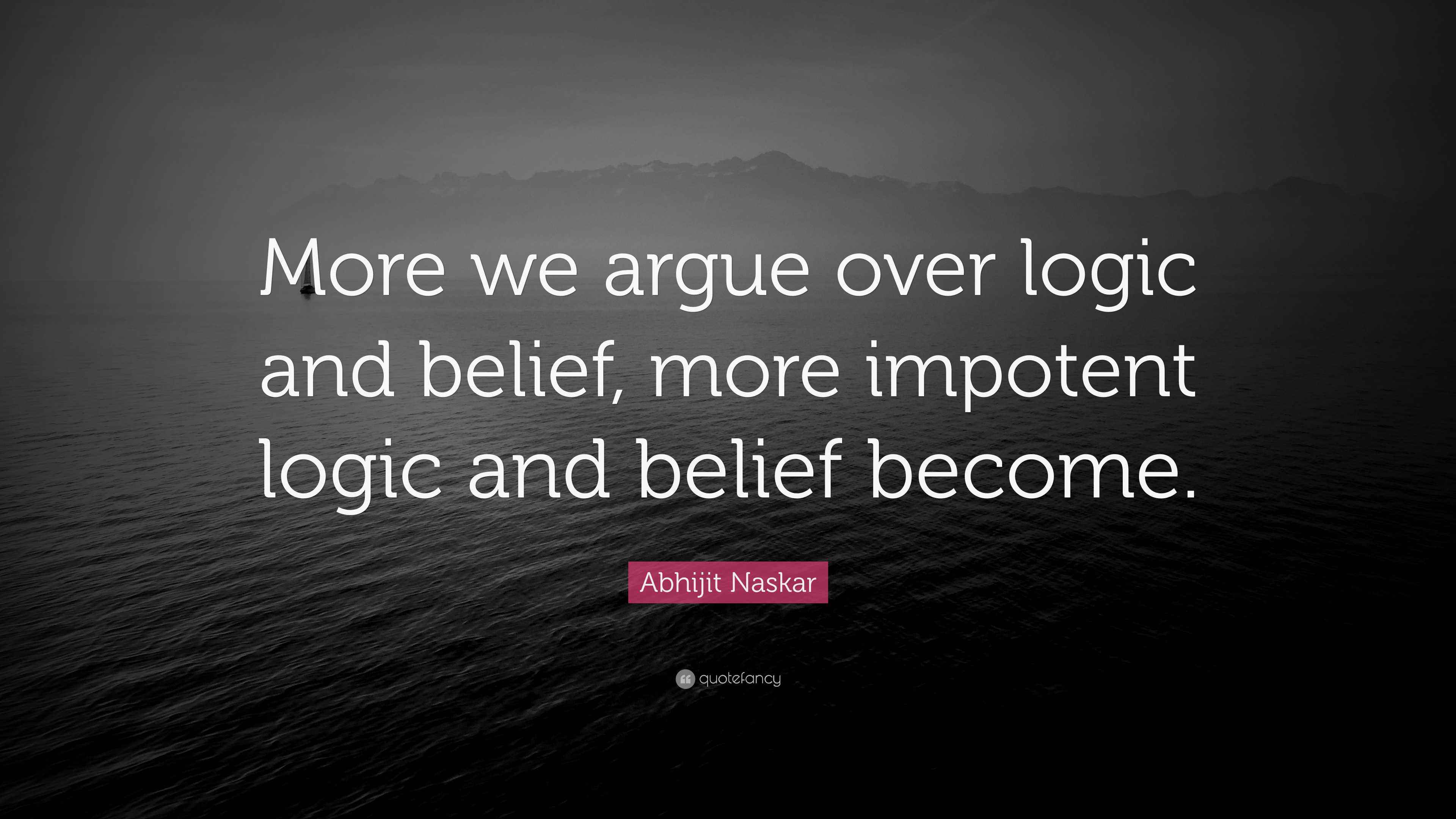 Abhijit Naskar Quote: “More we argue over logic and belief, more ...