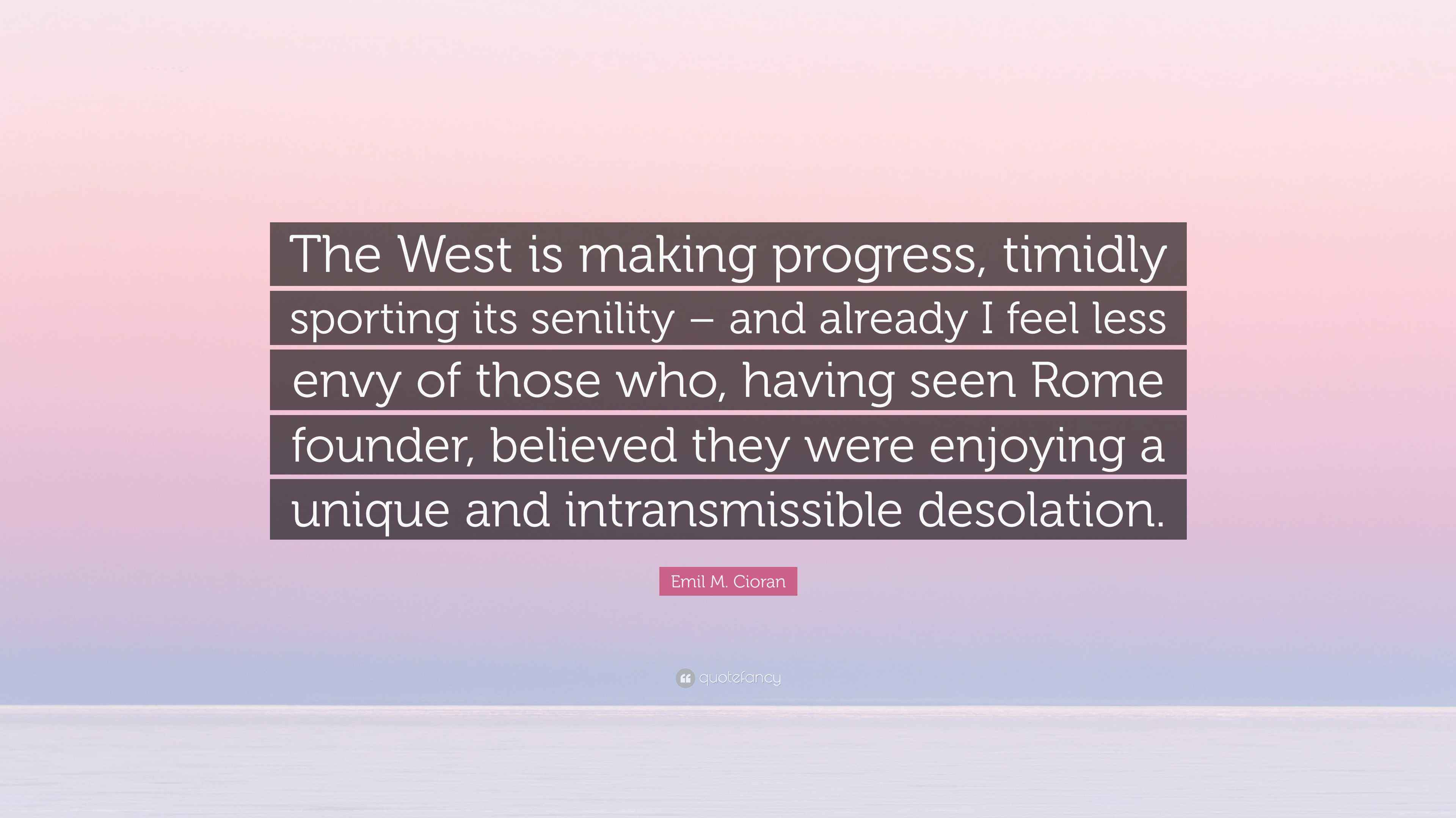 Emil M. Cioran Quote: “The West is making progress, timidly sporting ...