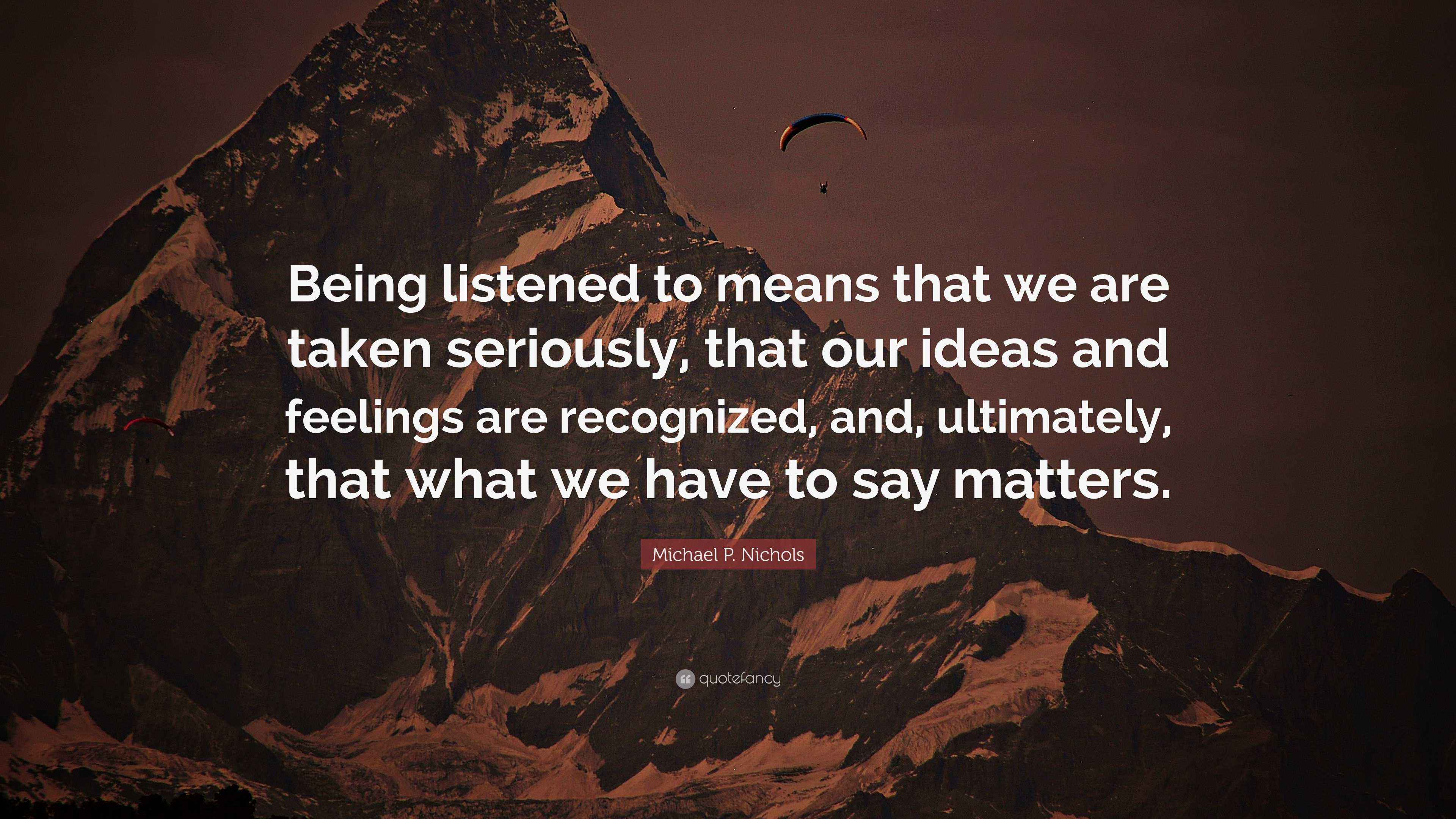 Michael P. Nichols Quote: “Being listened to means that we are taken ...