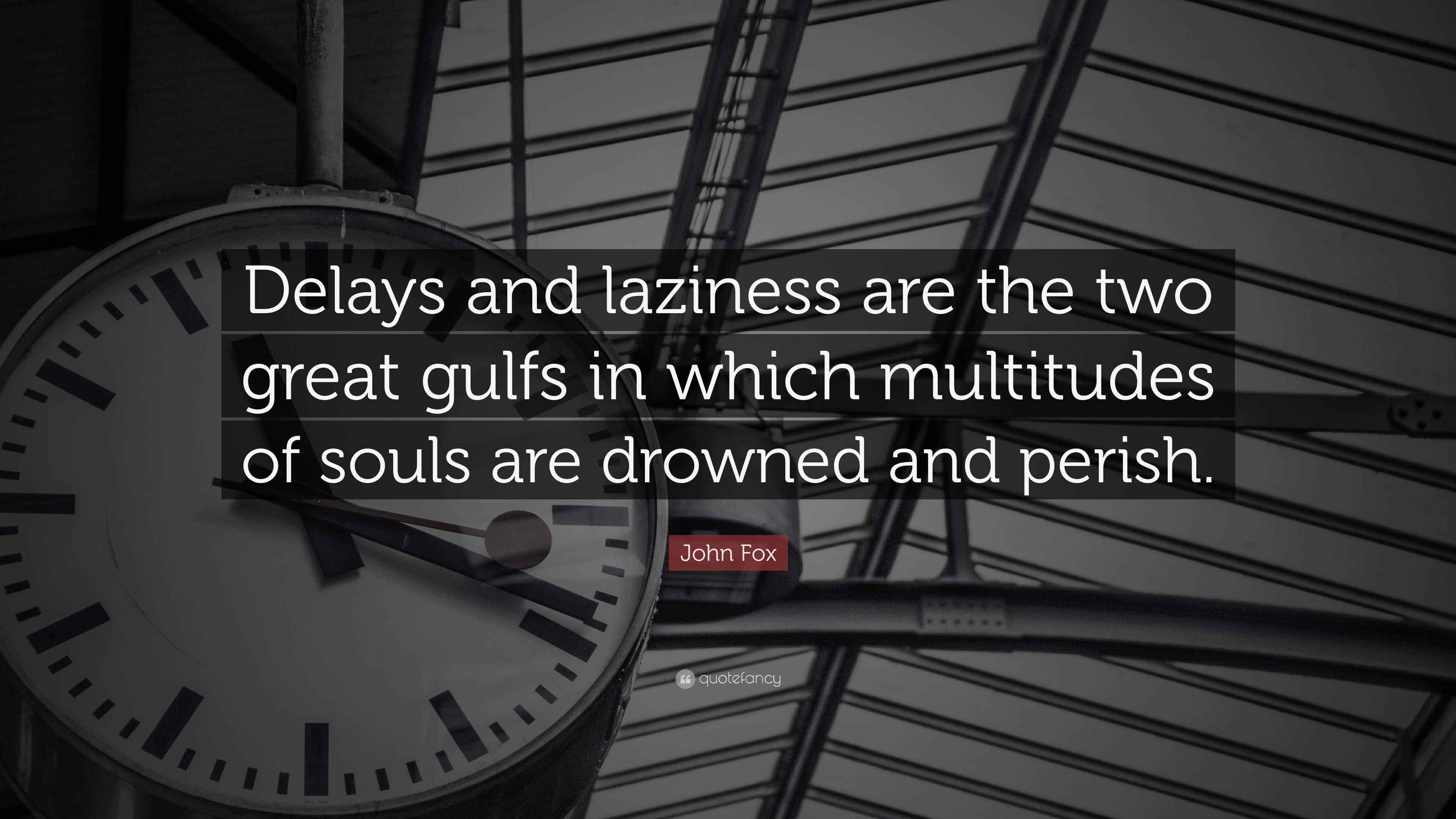 John Fox Quote: “Delays and laziness are the two great gulfs in which ...