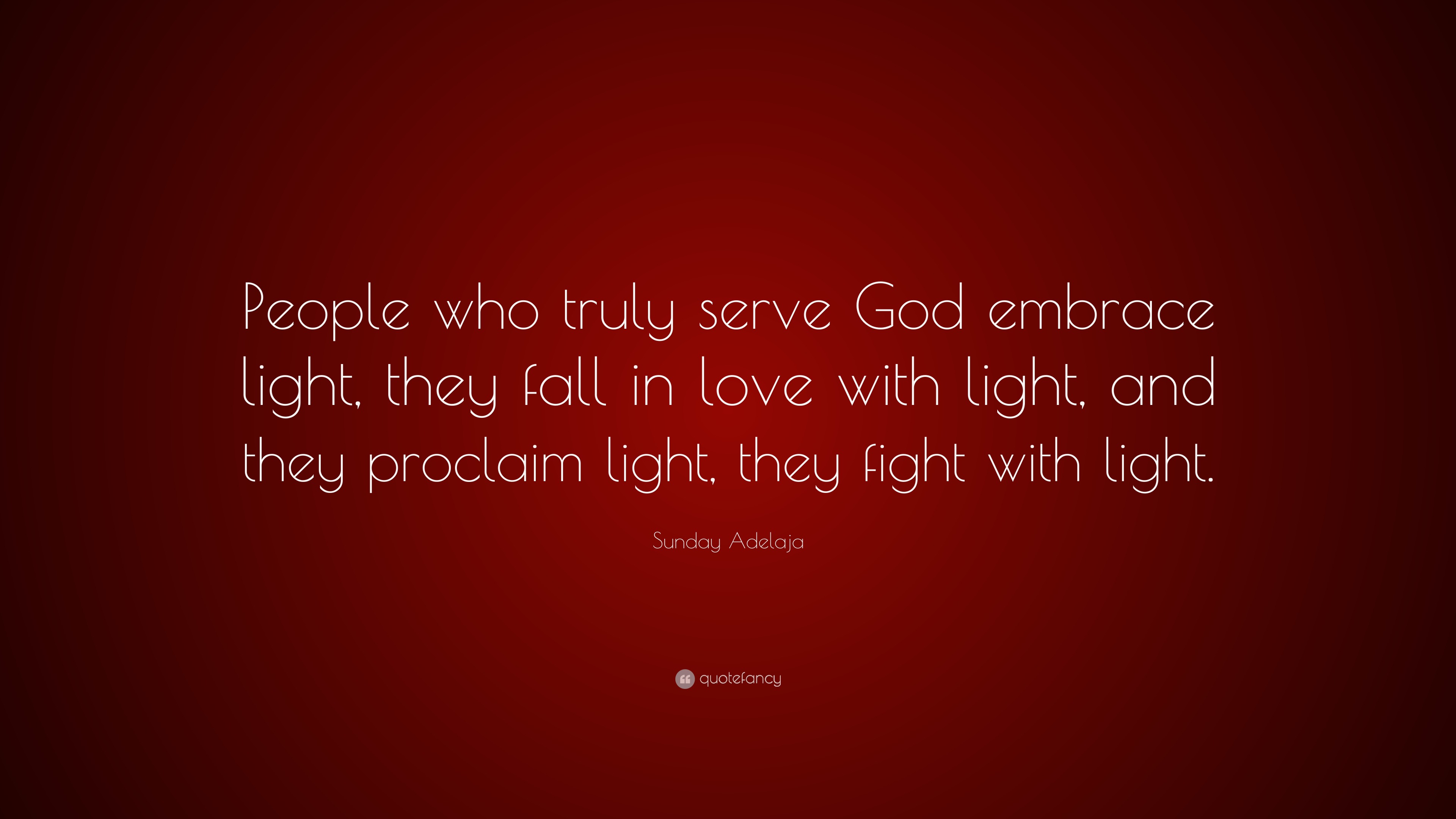 Sunday Adelaja Quote: “People who truly serve God embrace light, they ...