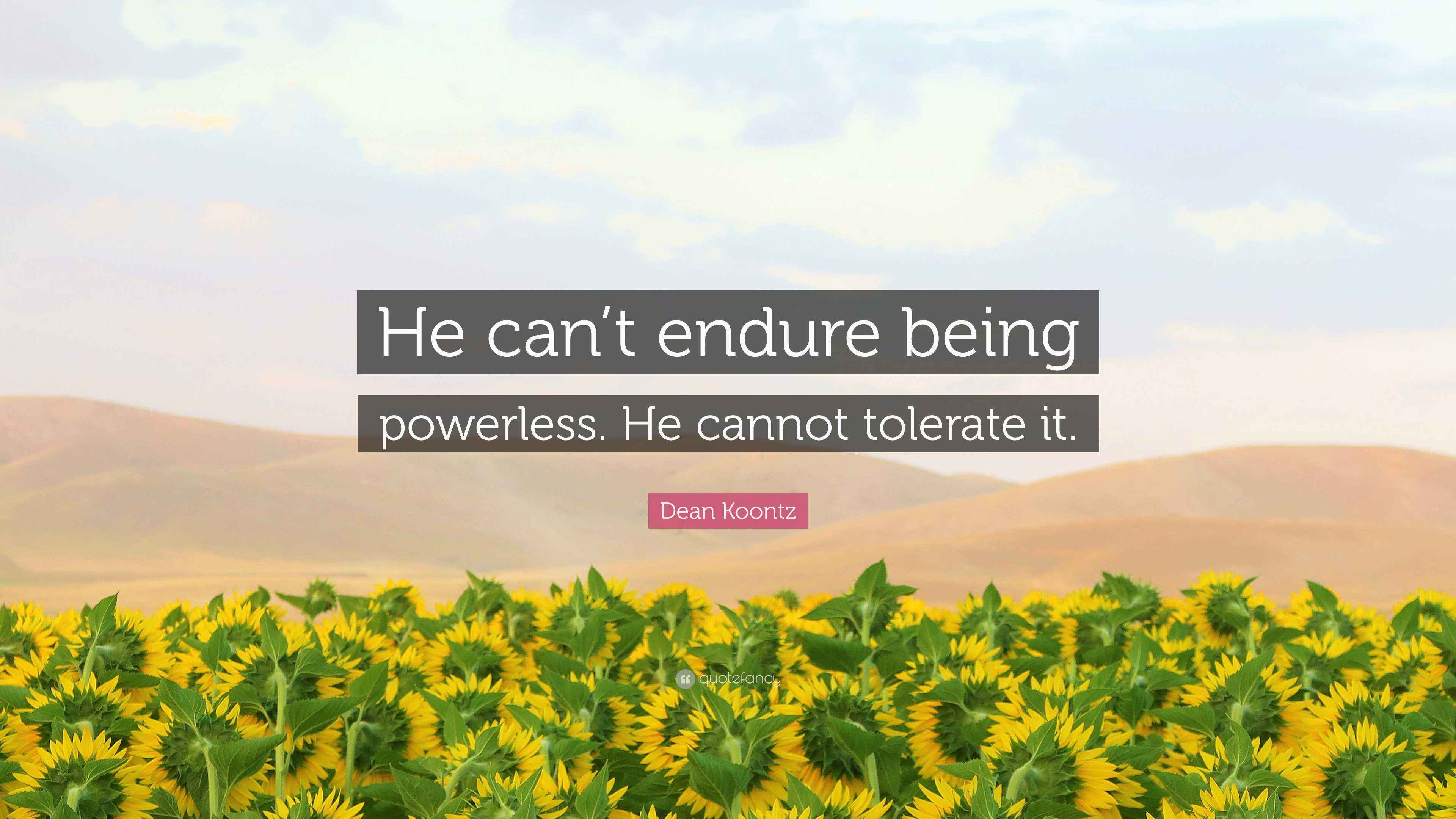 Dean Koontz Quote: “He can’t endure being powerless. He cannot tolerate ...