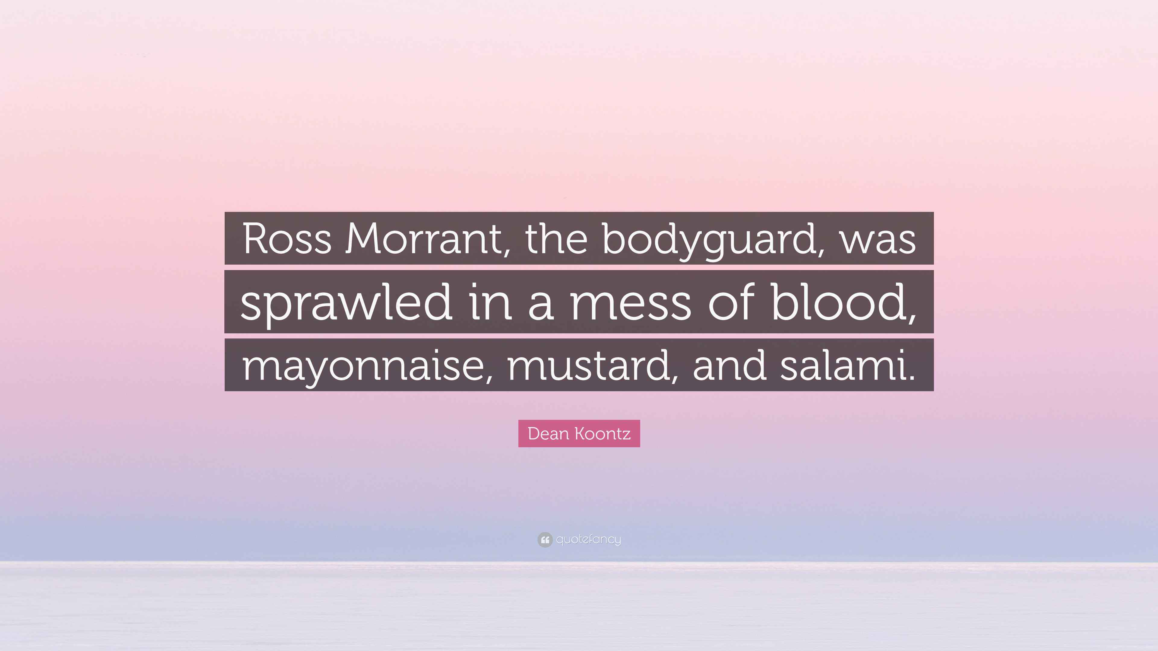 Dean Koontz Quote: “Ross Morrant, the bodyguard, was sprawled in a mess ...