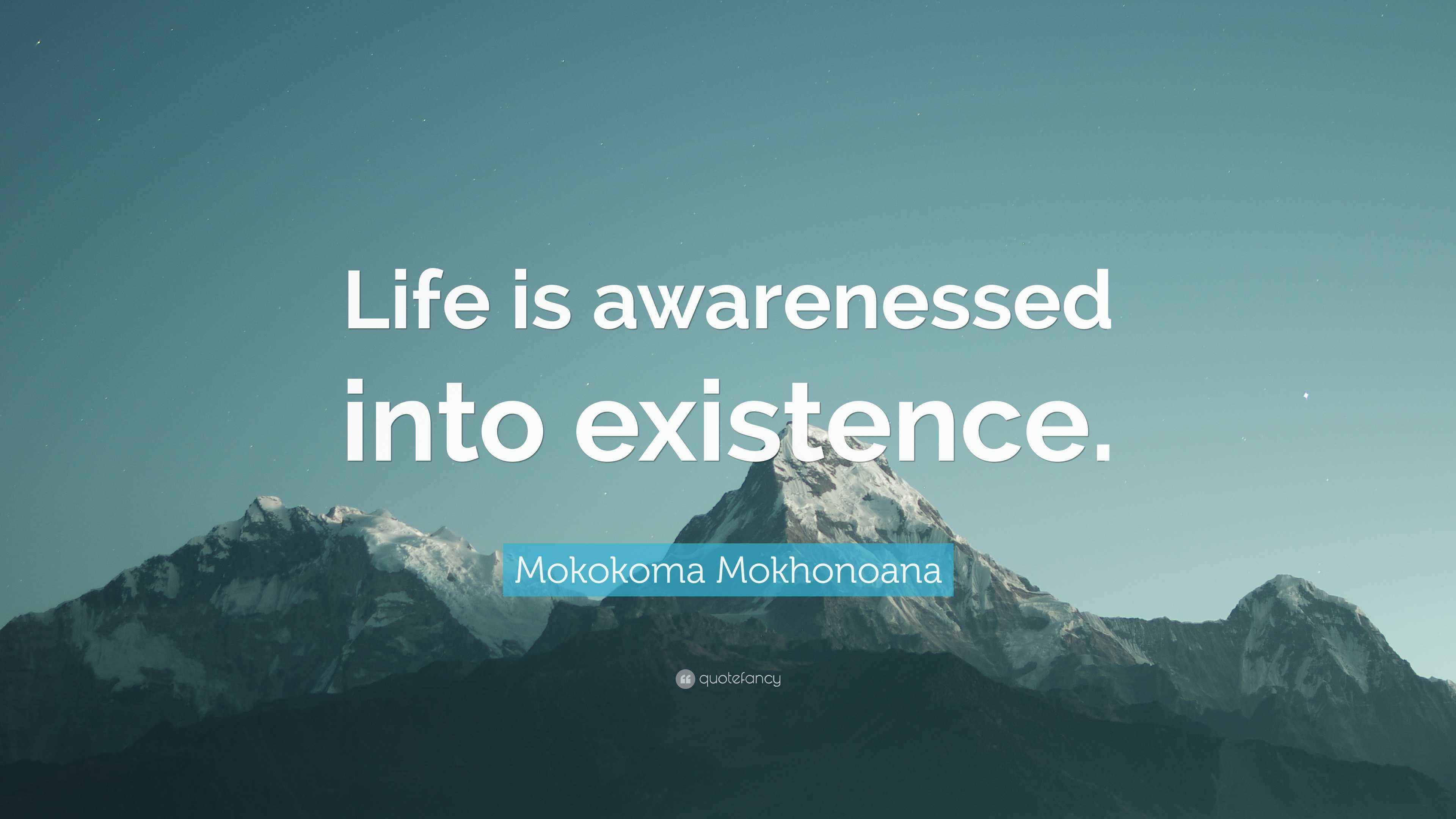 Mokokoma Mokhonoana Quote: “Life is awarenessed into existence.”