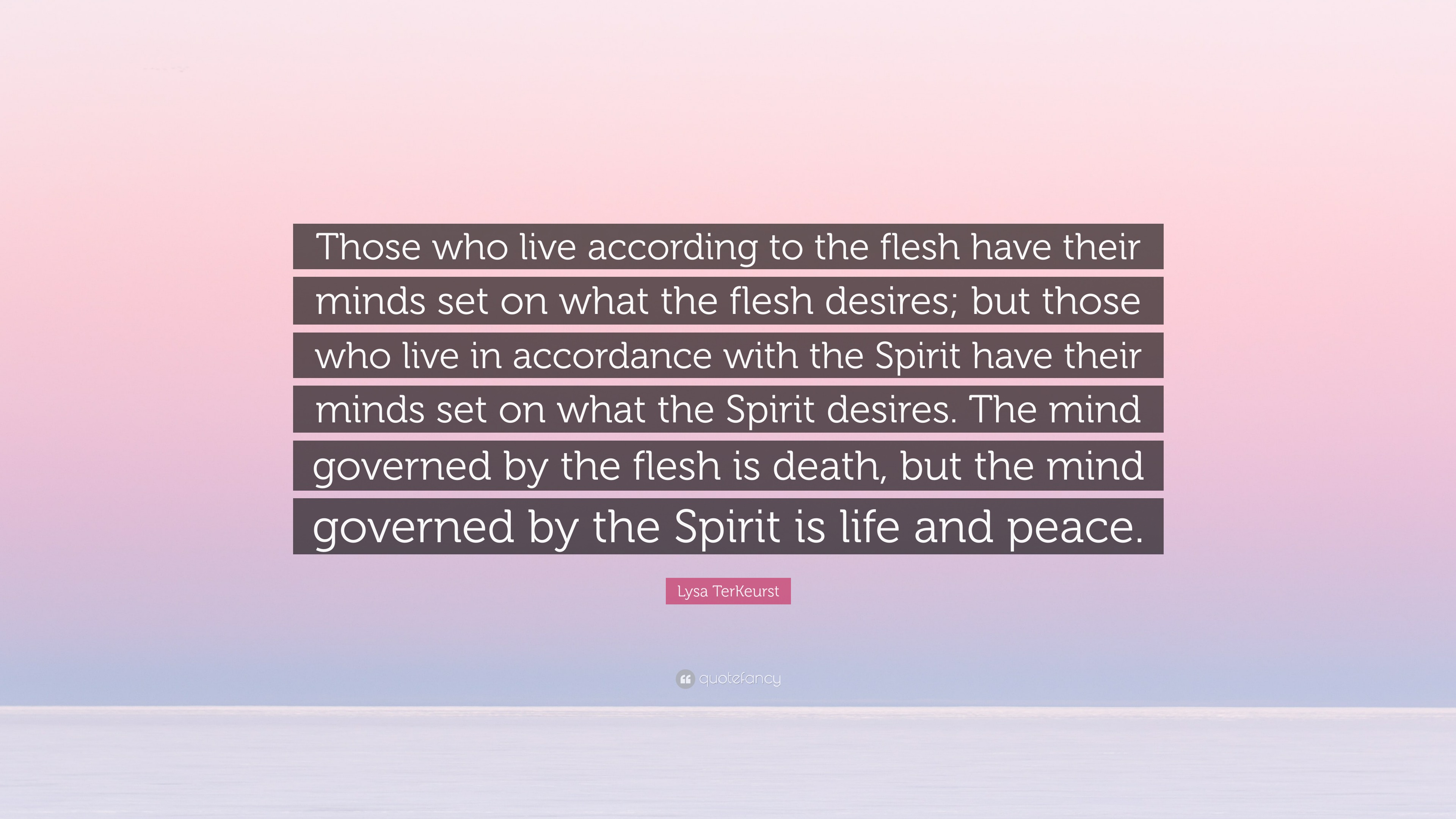 Lysa TerKeurst Quote: “Those who live according to the flesh have their ...
