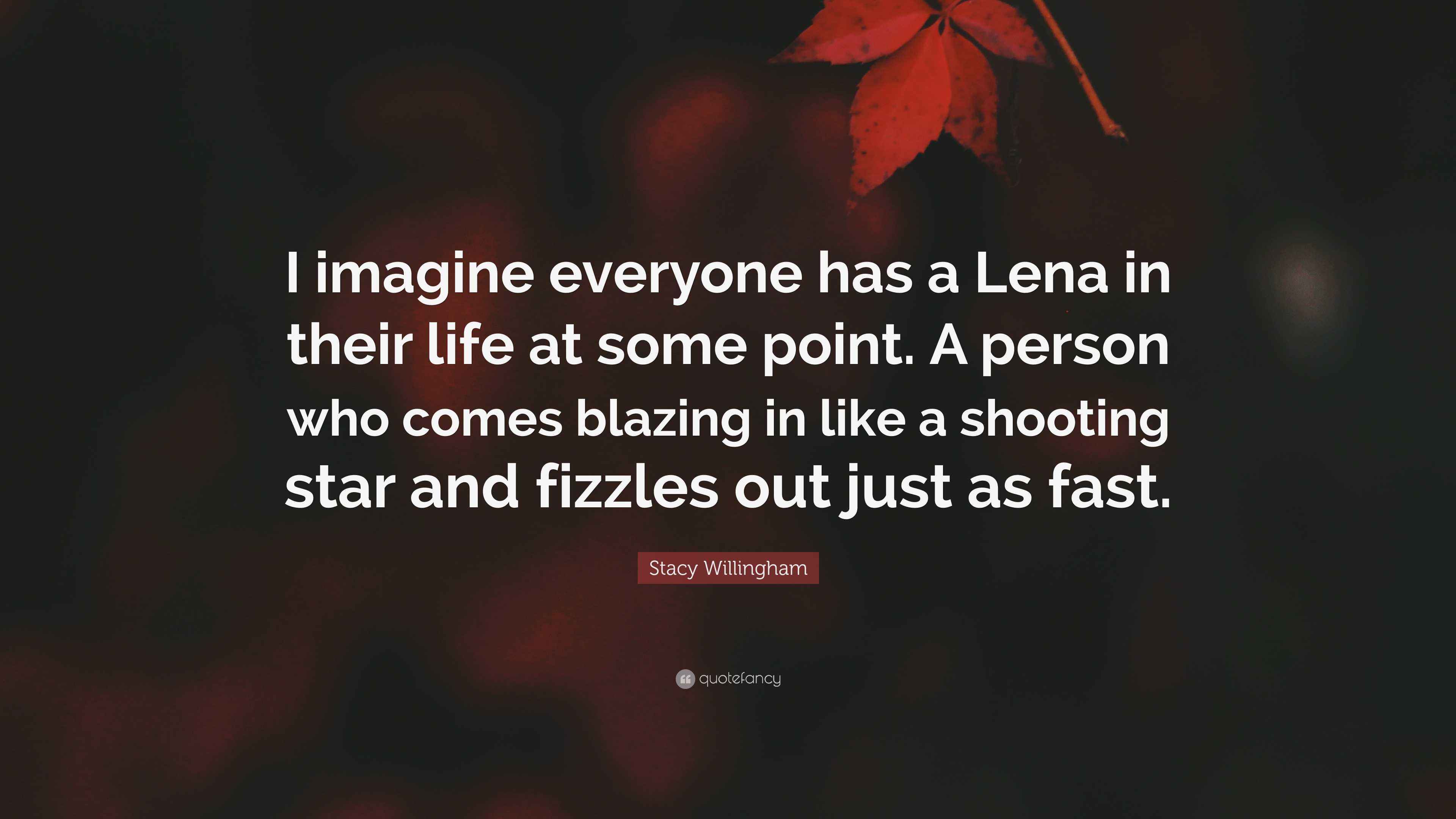 Stacy Willingham Quote: “I imagine everyone has a Lena in their life at ...