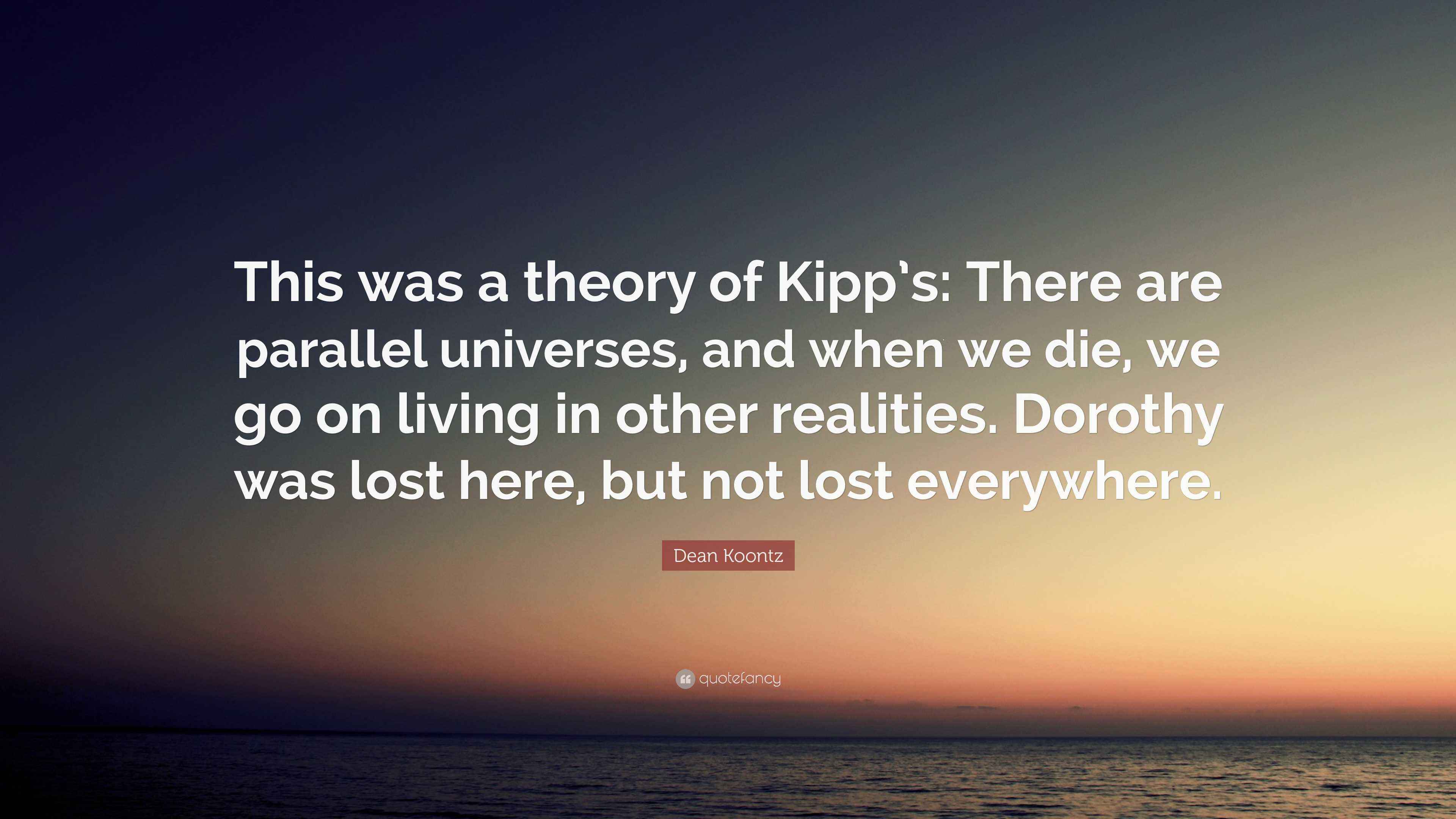 Dean Koontz Quote: “This was a theory of Kipp’s: There are parallel ...