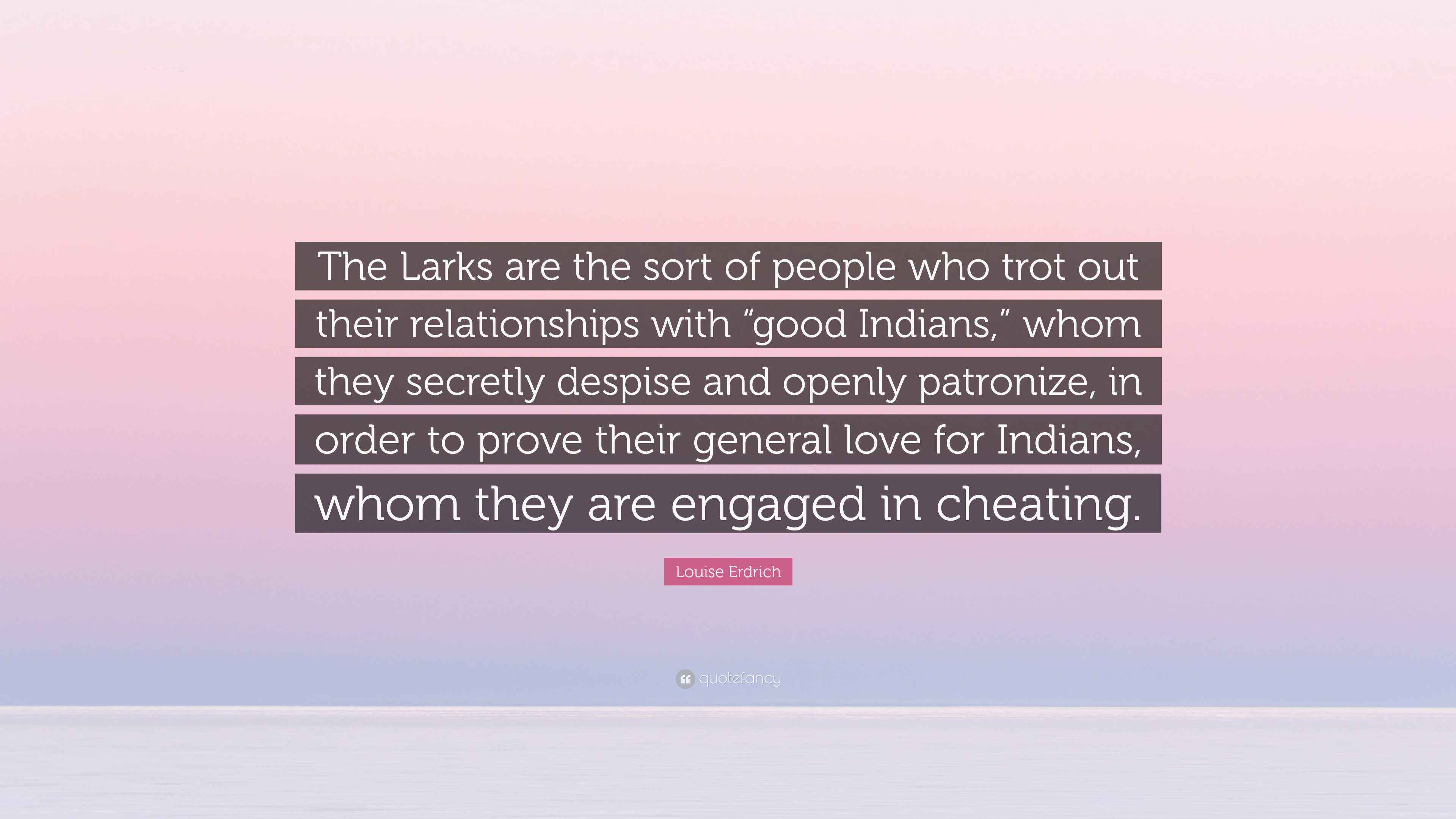 Louise Erdrich Quote: “The Larks are the sort of people who trot out ...
