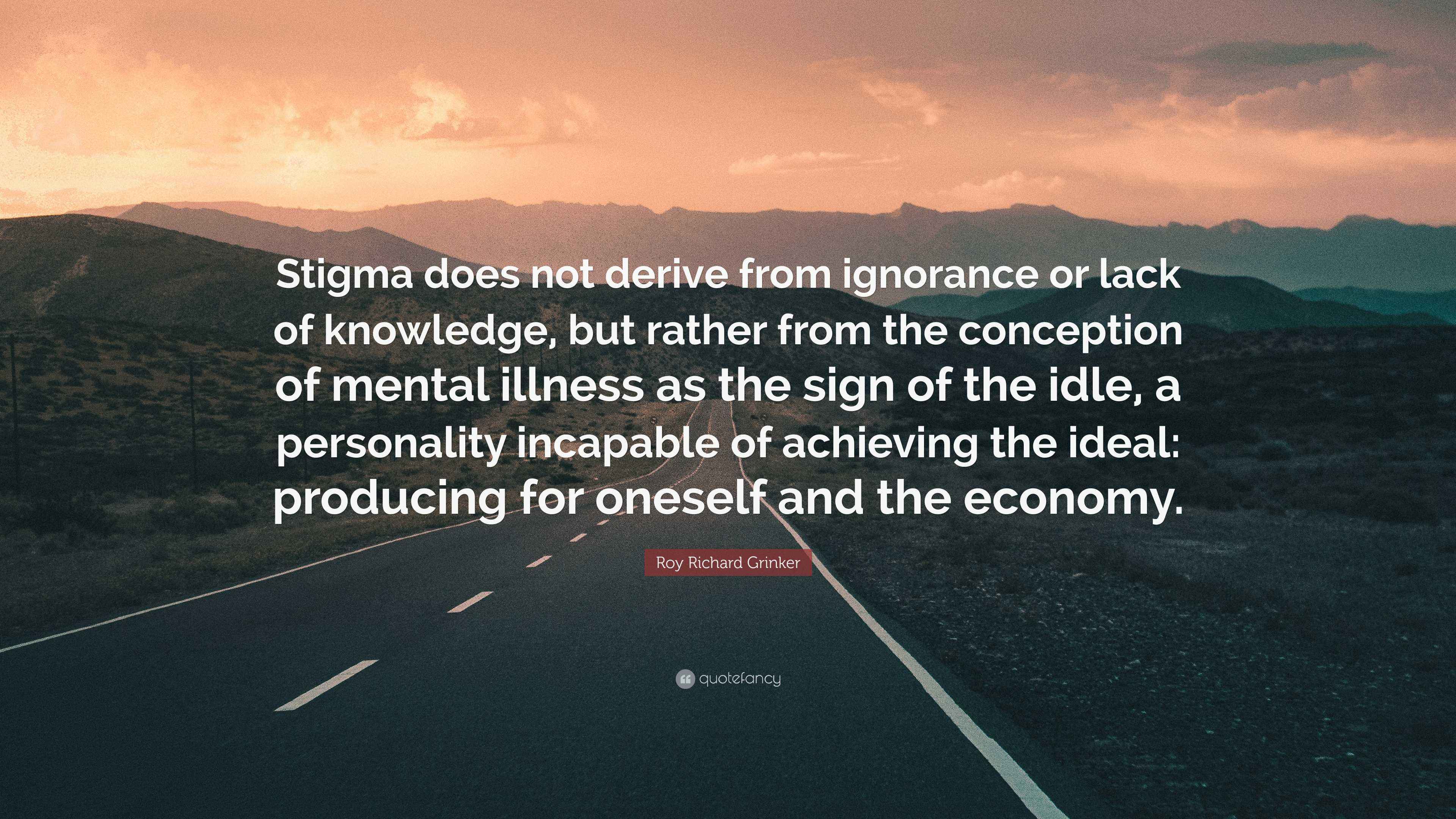 Roy Richard Grinker Quote: “Stigma does not derive from ignorance or ...