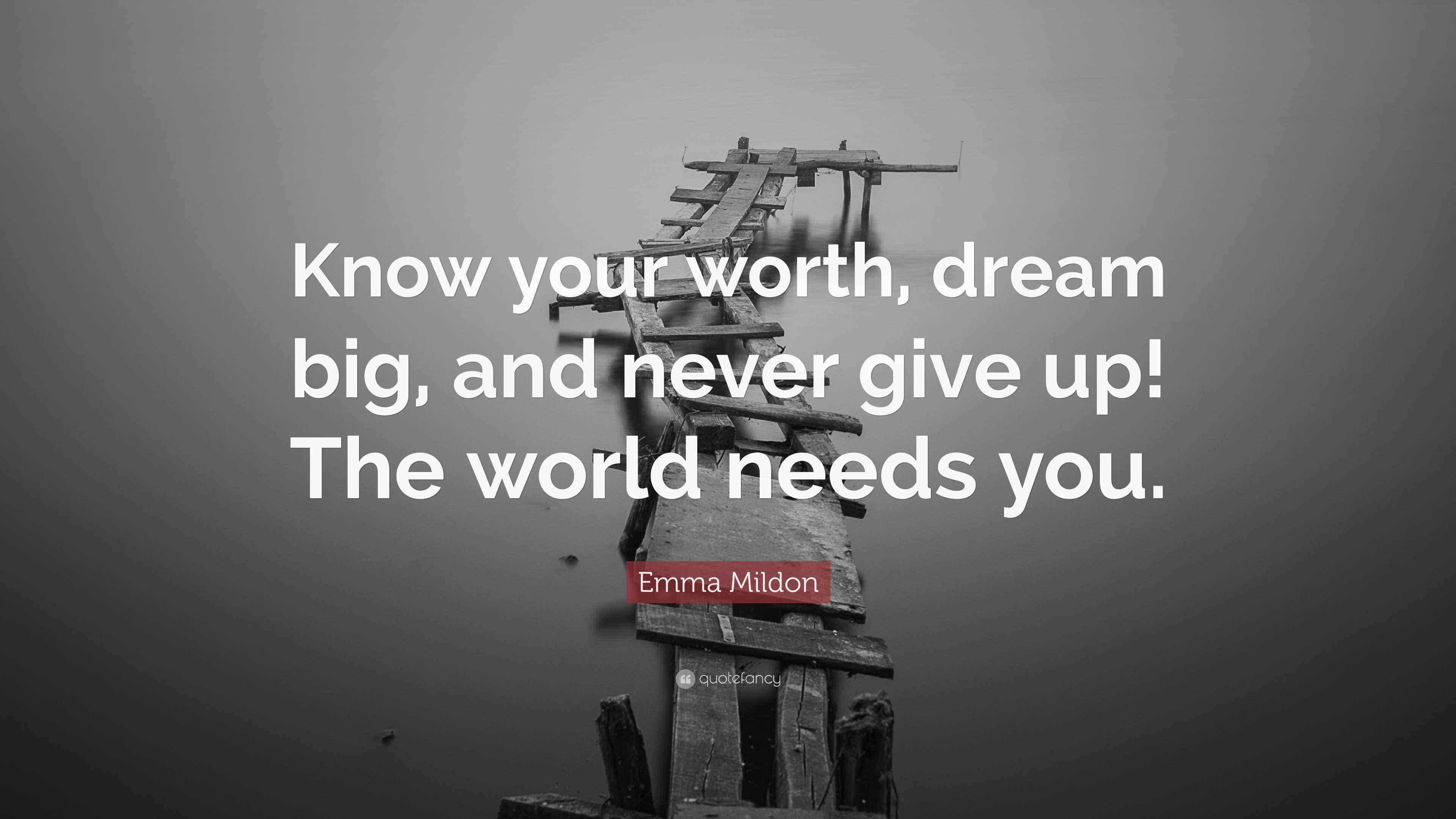 Emma Mildon Quote: “Know your worth, dream big, and never give up! The ...