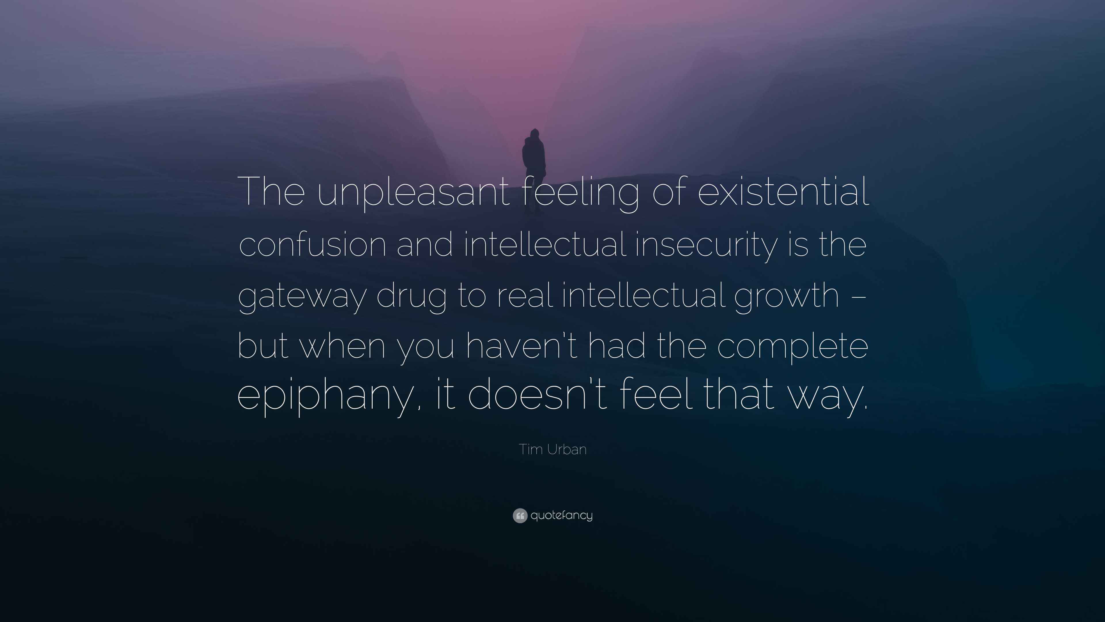 Tim Urban Quote: “The unpleasant feeling of existential confusion and ...