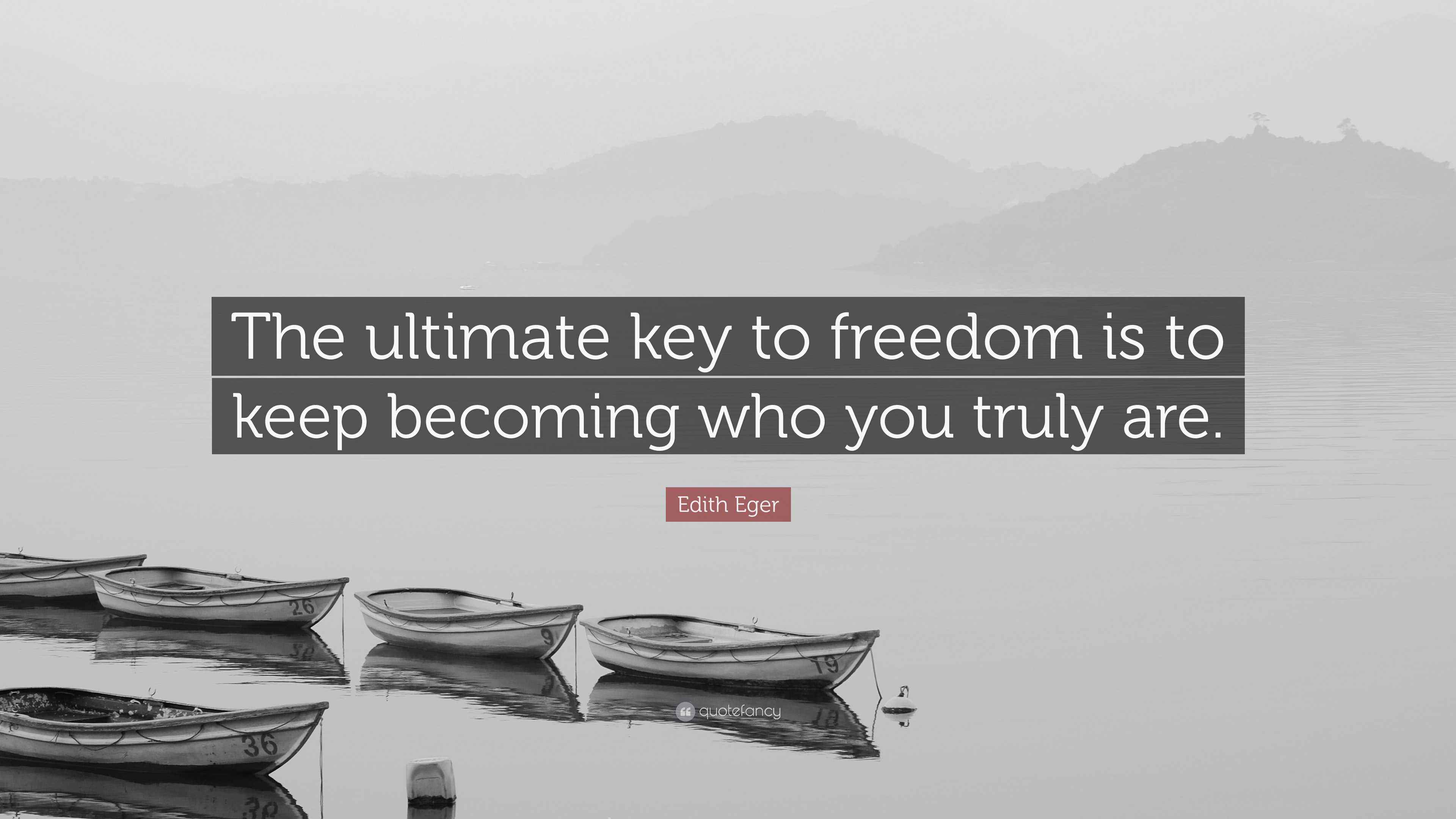 Edith Eger Quote: “The ultimate key to freedom is to keep becoming who ...