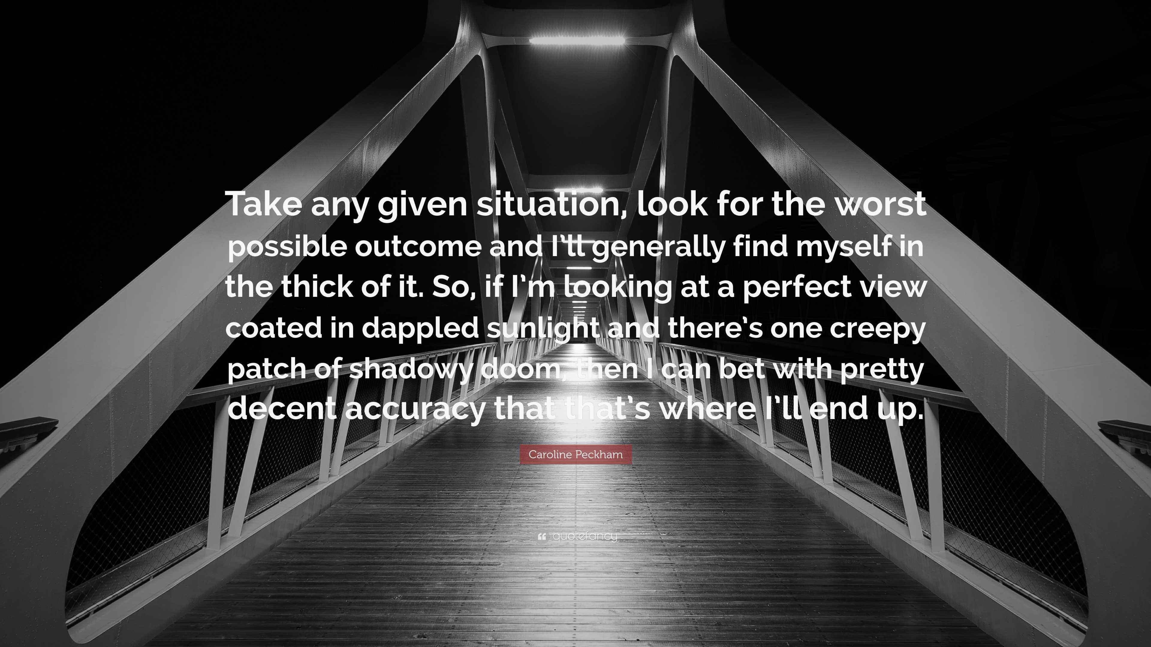 Caroline Peckham Quote: “Take any given situation, look for the worst ...