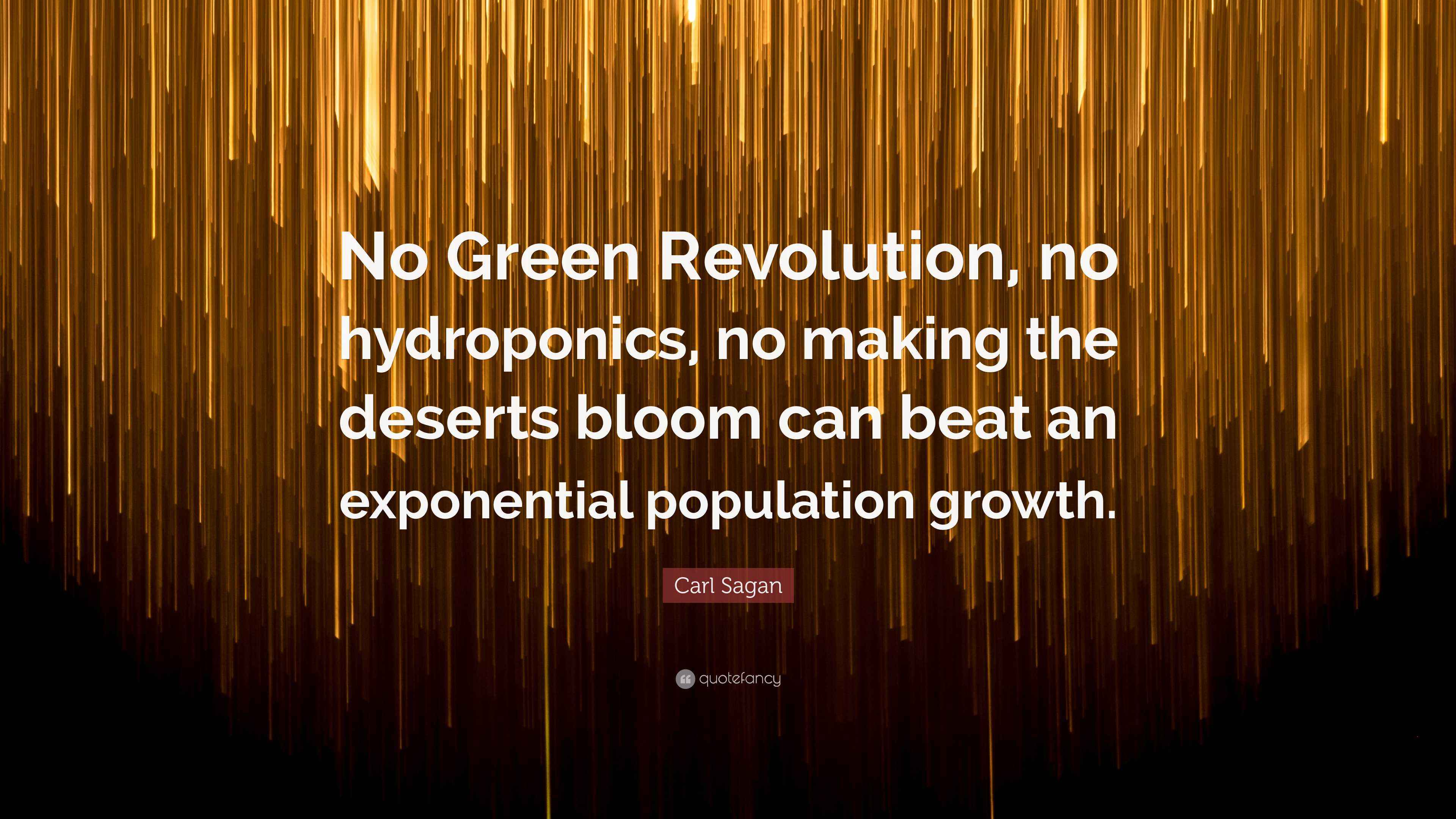 Carl Sagan Quote: “No Green Revolution, no hydroponics, no making the ...