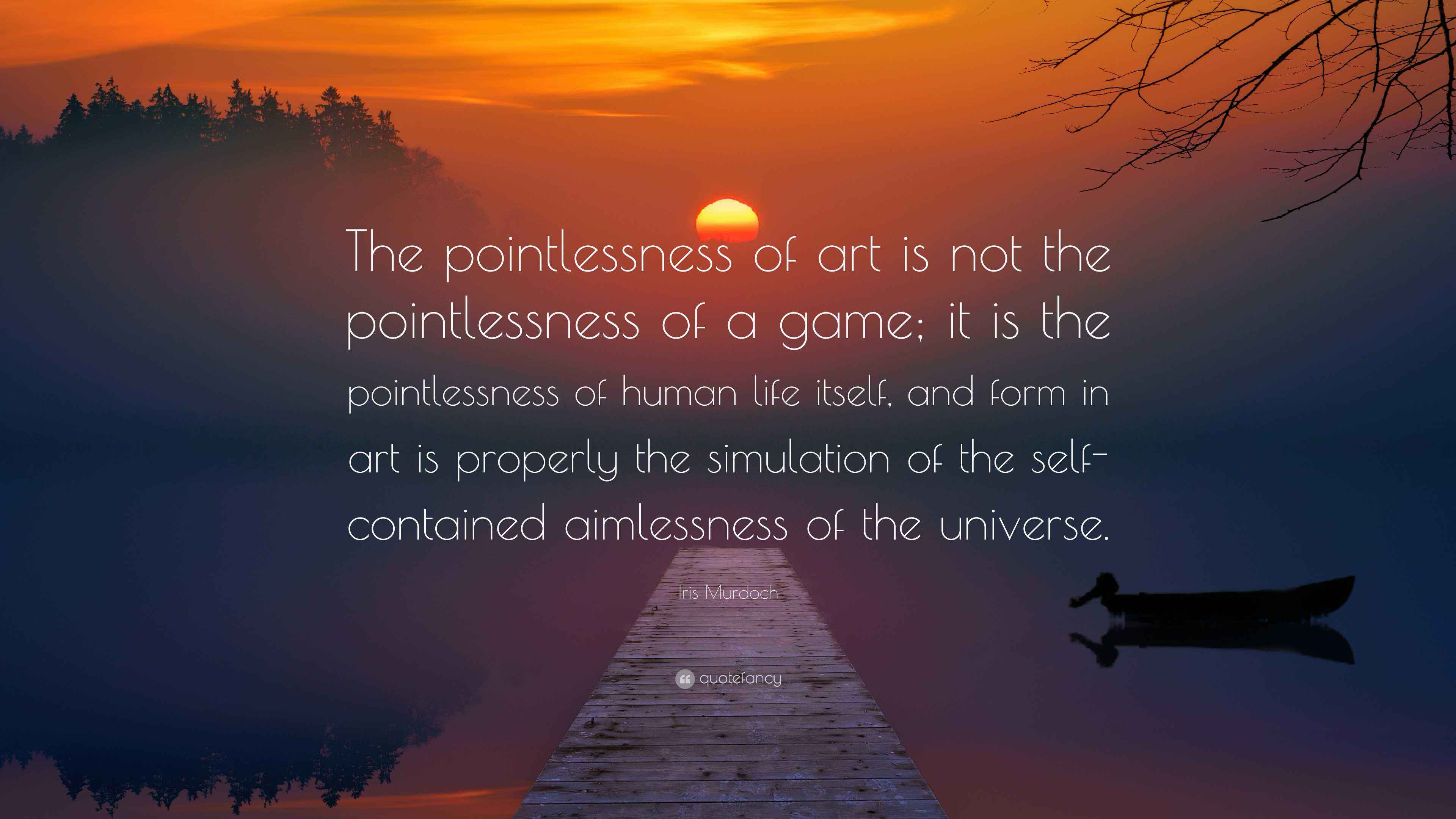 Iris Murdoch Quote: “The pointlessness of art is not the pointlessness ...