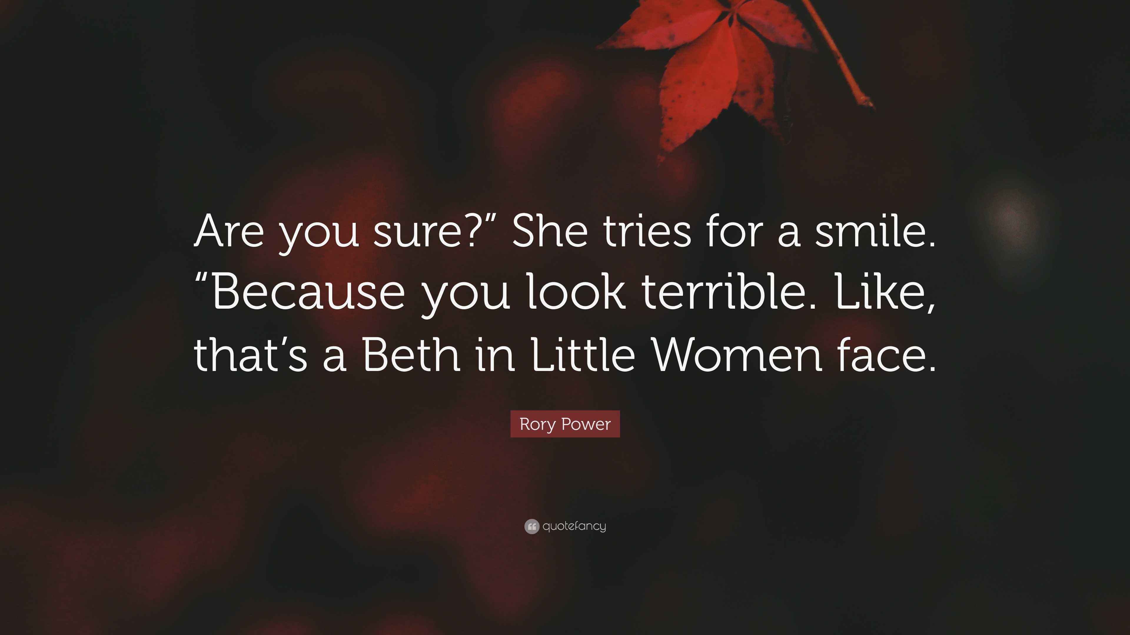 Rory Power Quote: “Are you sure?” She tries for a smile. “Because you ...