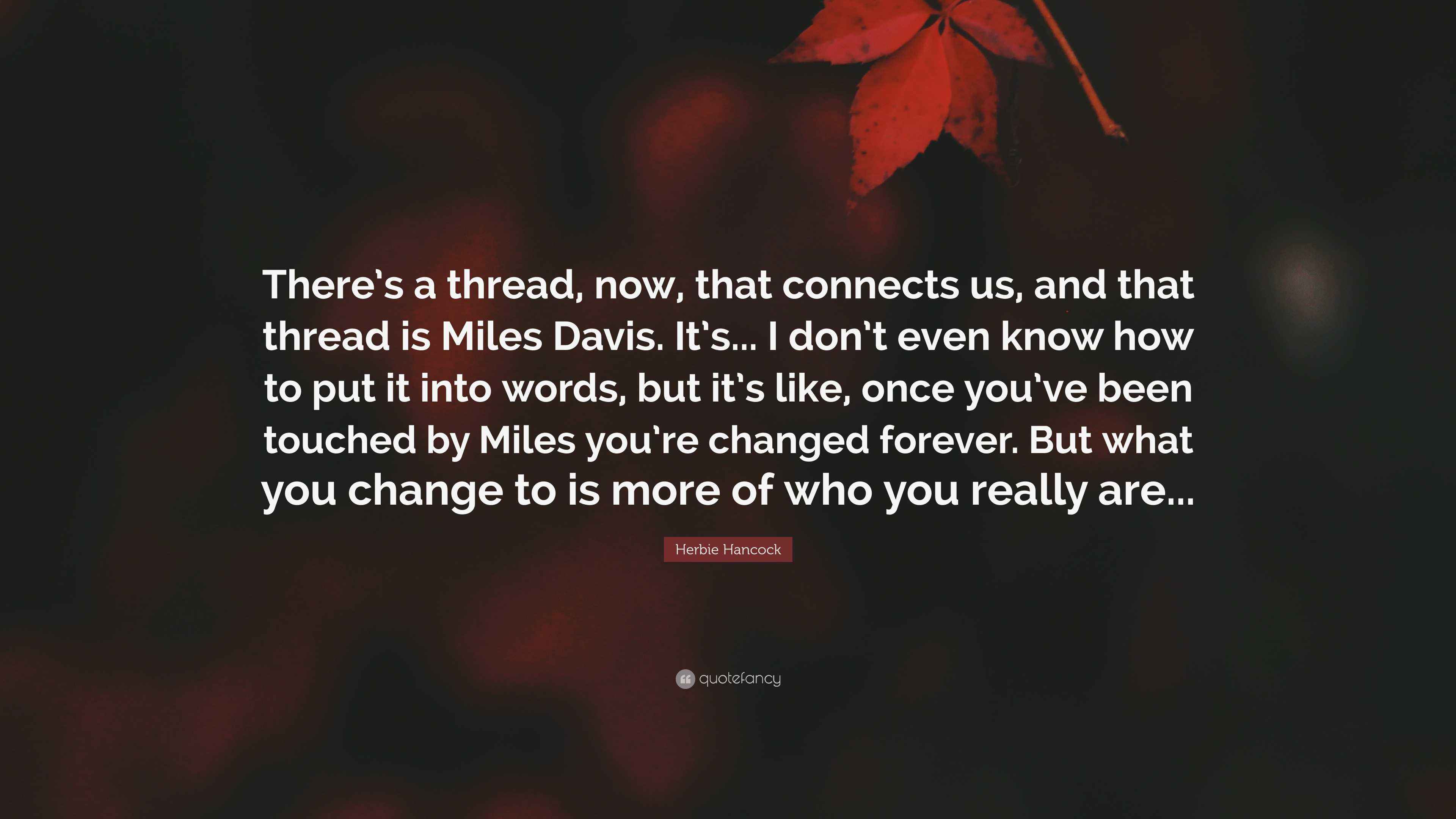 Herbie Hancock Quote: “There’s a thread, now, that connects us, and ...