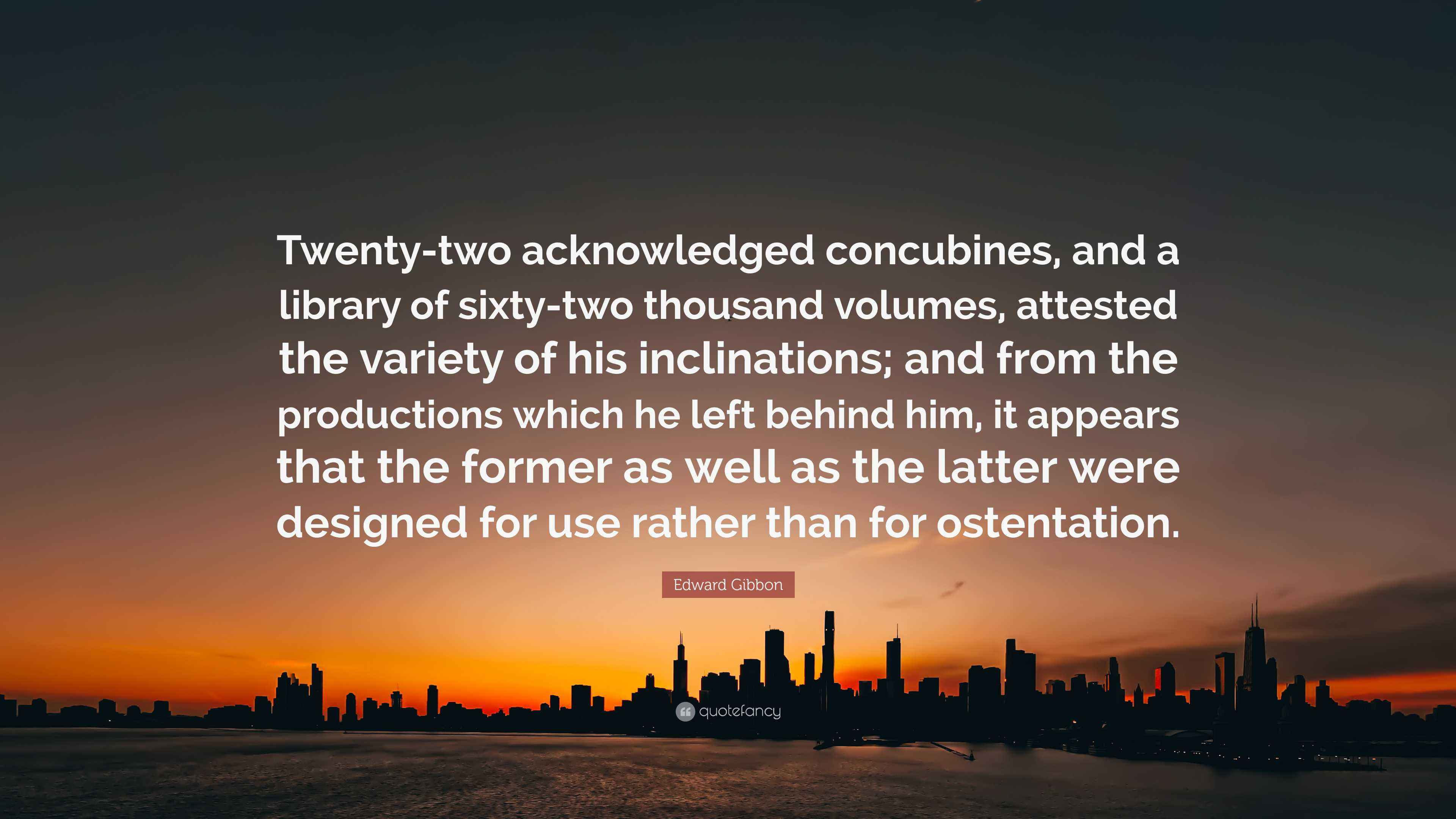 Edward Gibbon Quote: “Twenty-two acknowledged concubines, and a library ...