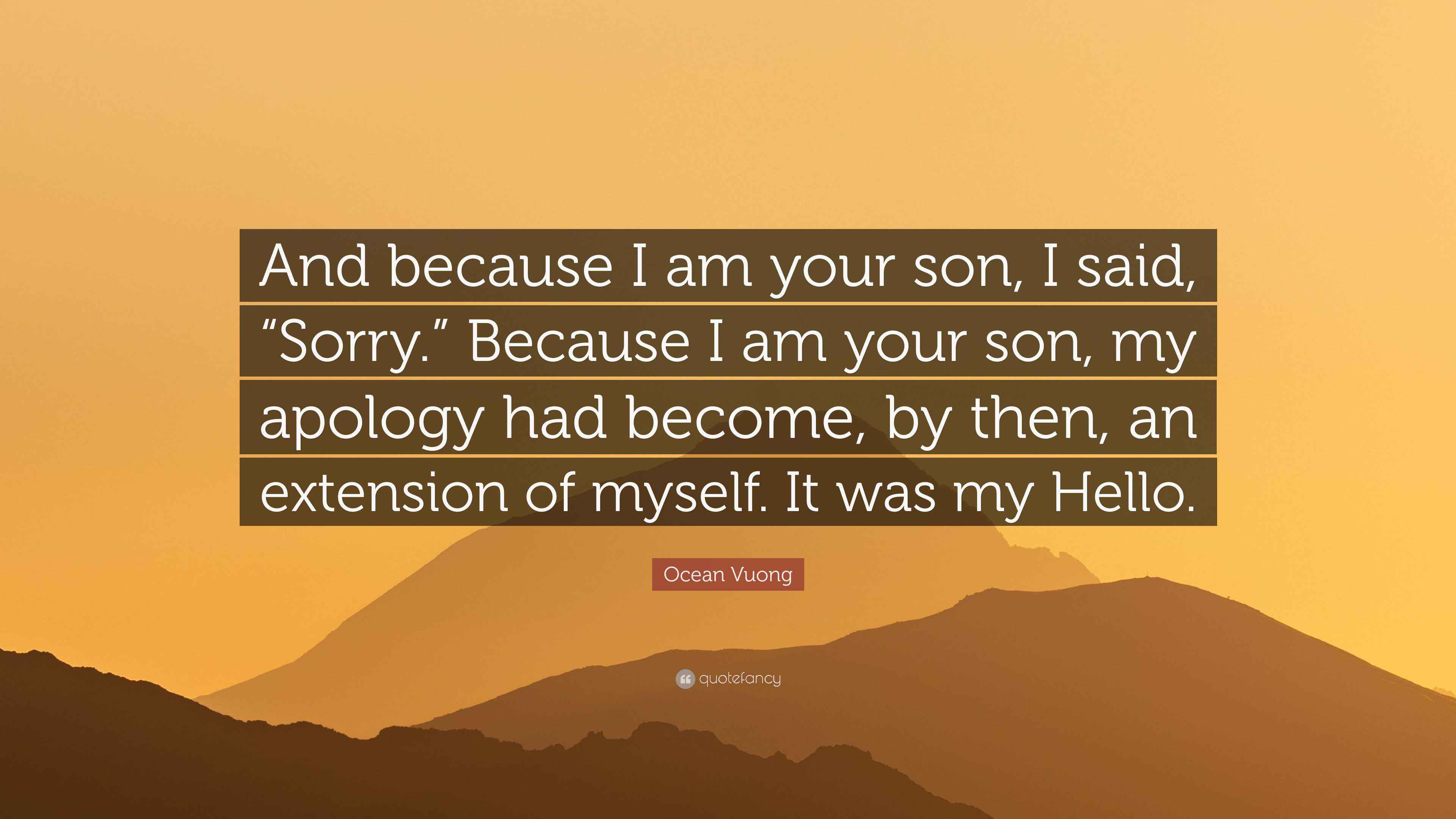 Ocean Vuong Quote: “And because I am your son, I said, “Sorry.” Because ...
