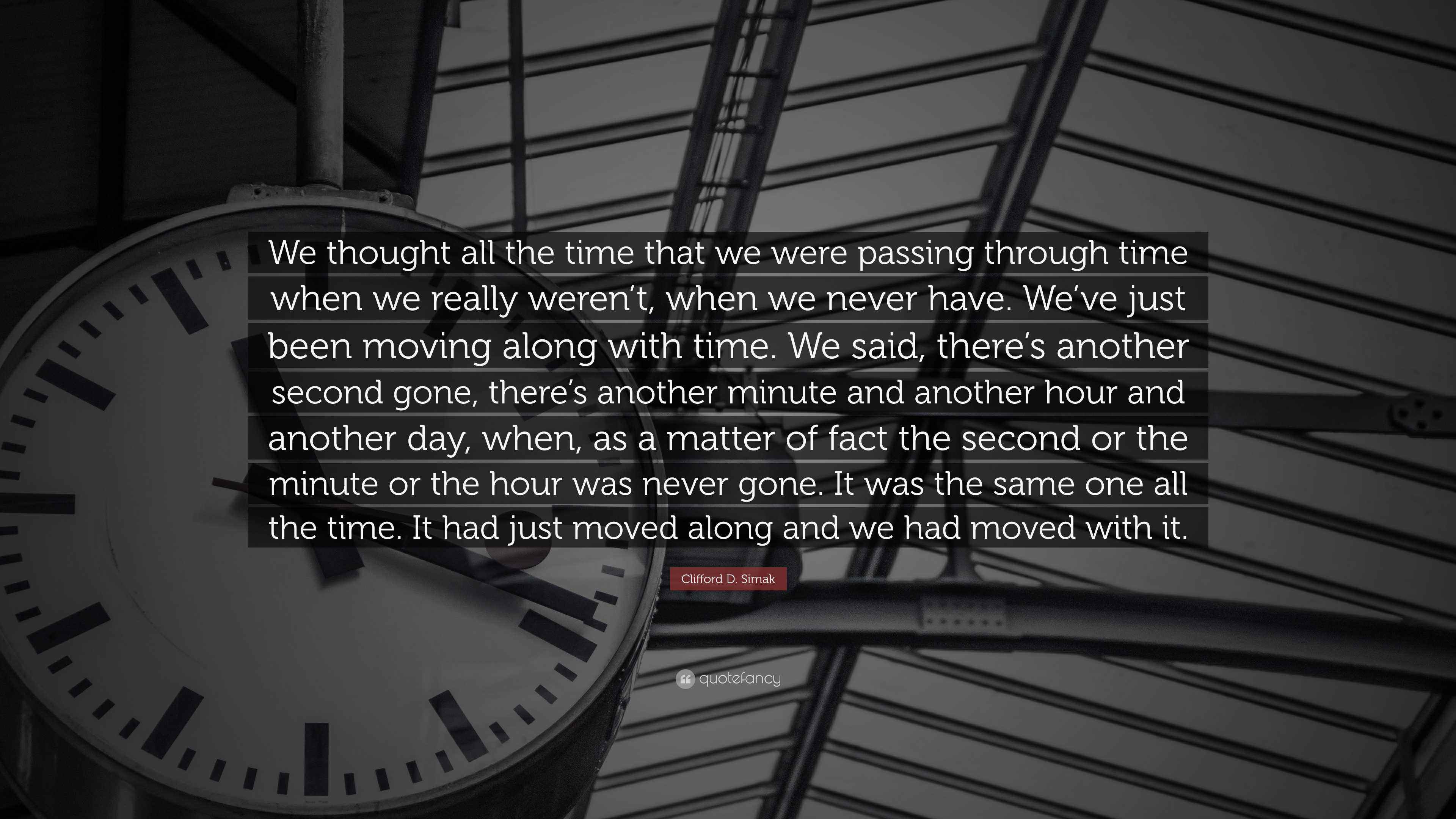 Clifford D. Simak Quote: “We thought all the time that we were passing ...