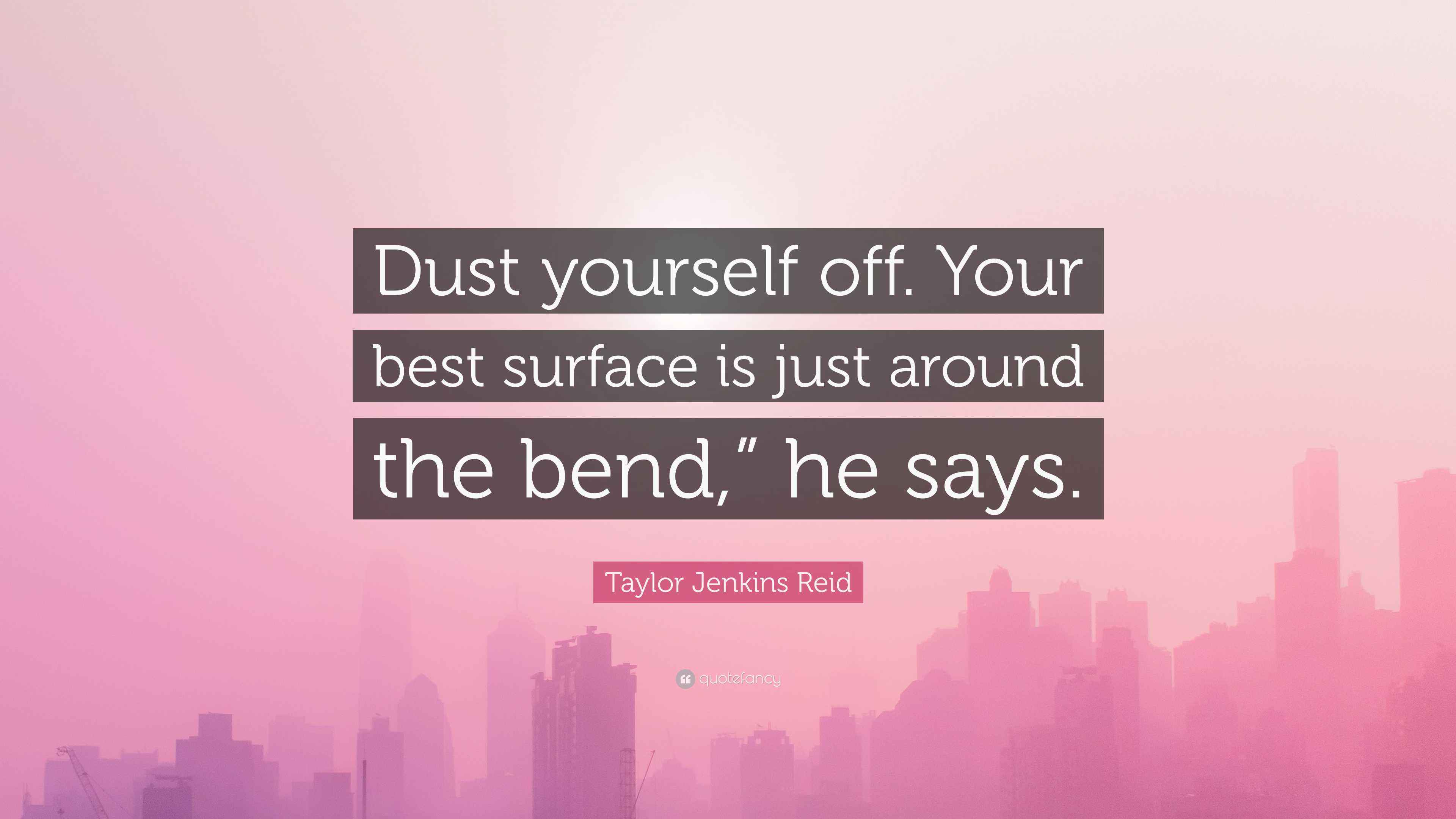 Taylor Jenkins Reid Quote: “Dust yourself off. Your best surface is ...