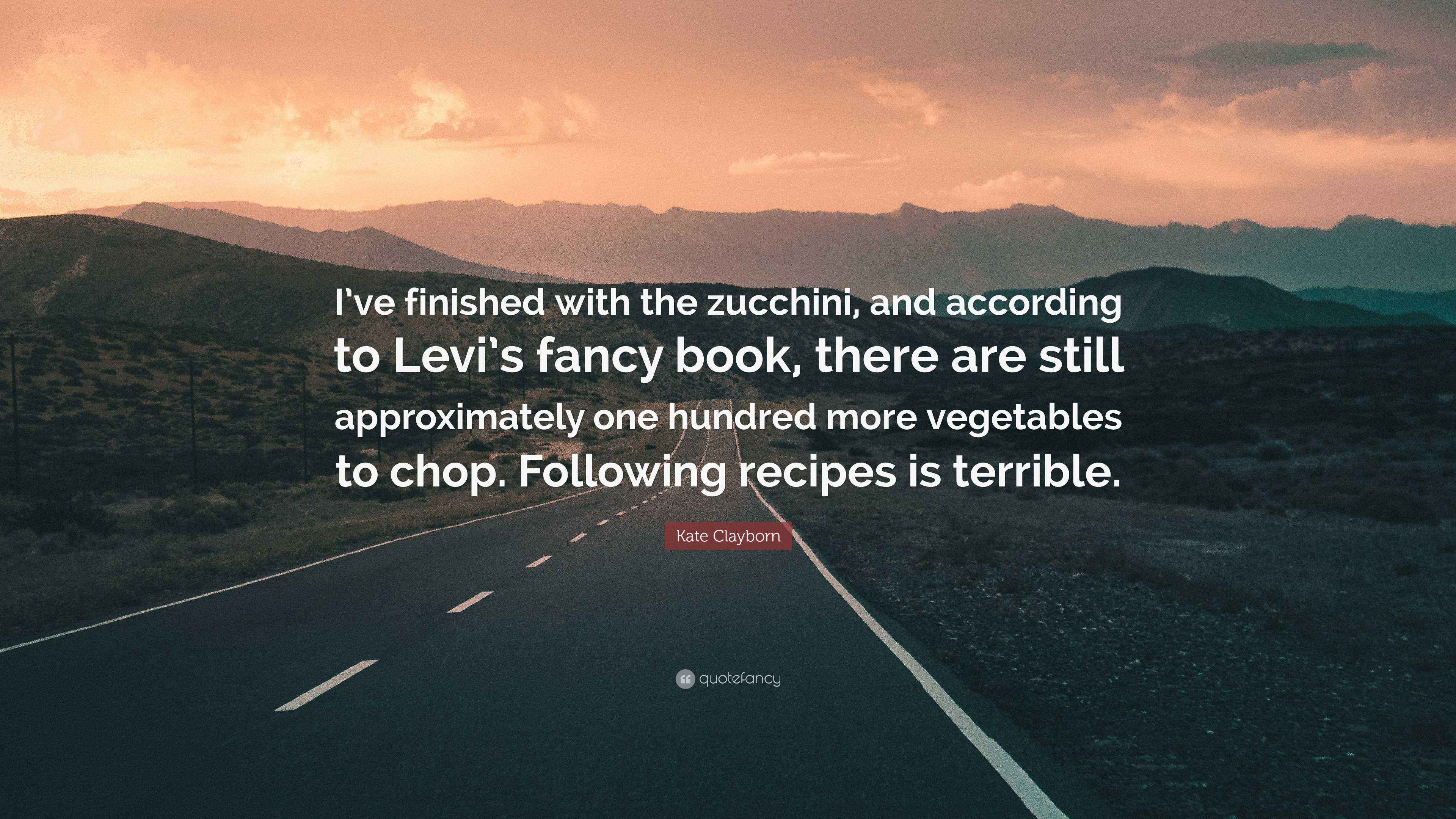 Kate Clayborn Quote: “I’ve finished with the zucchini, and according to ...