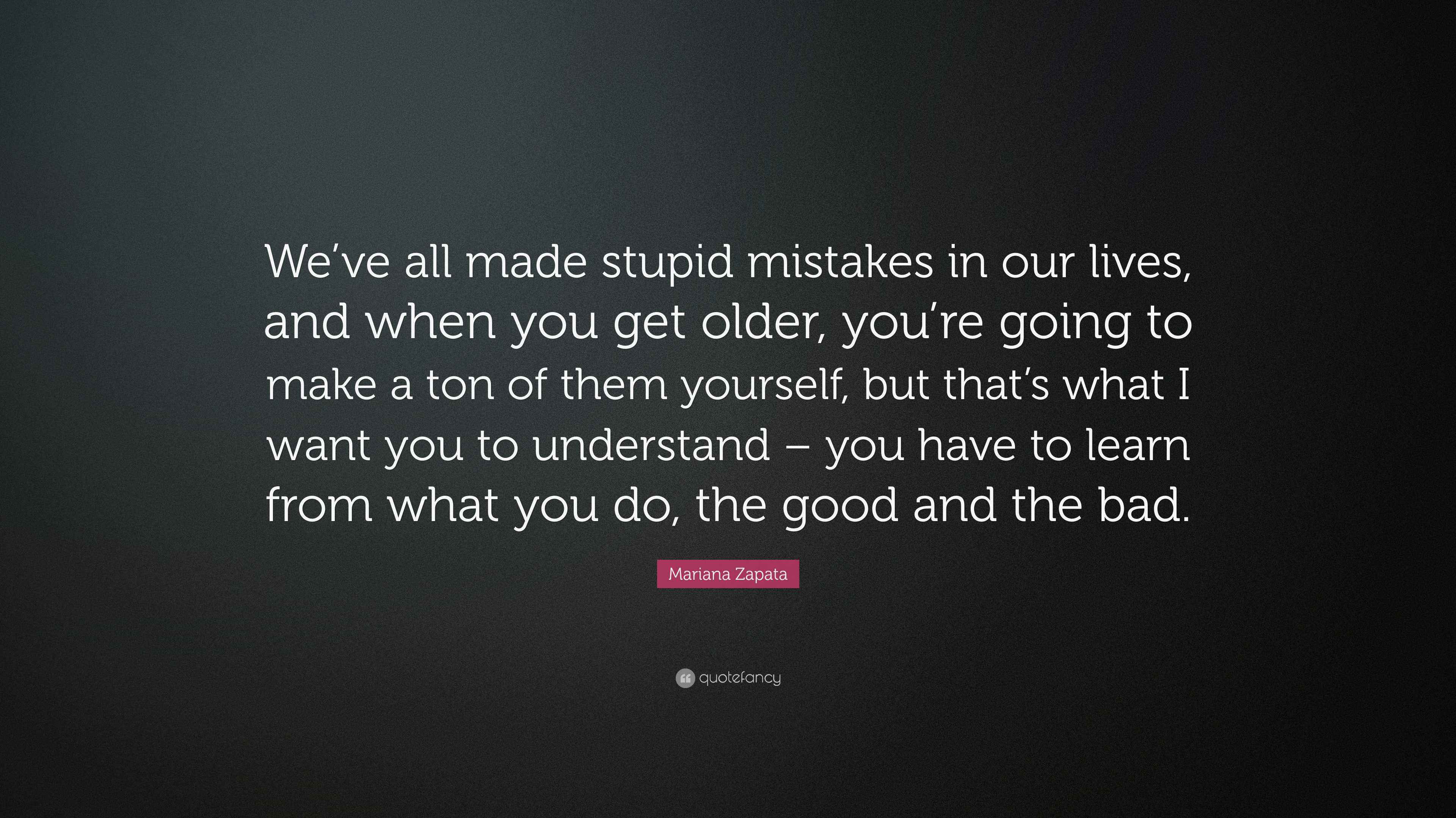 Mariana Zapata Quote: “We’ve all made stupid mistakes in our lives, and ...