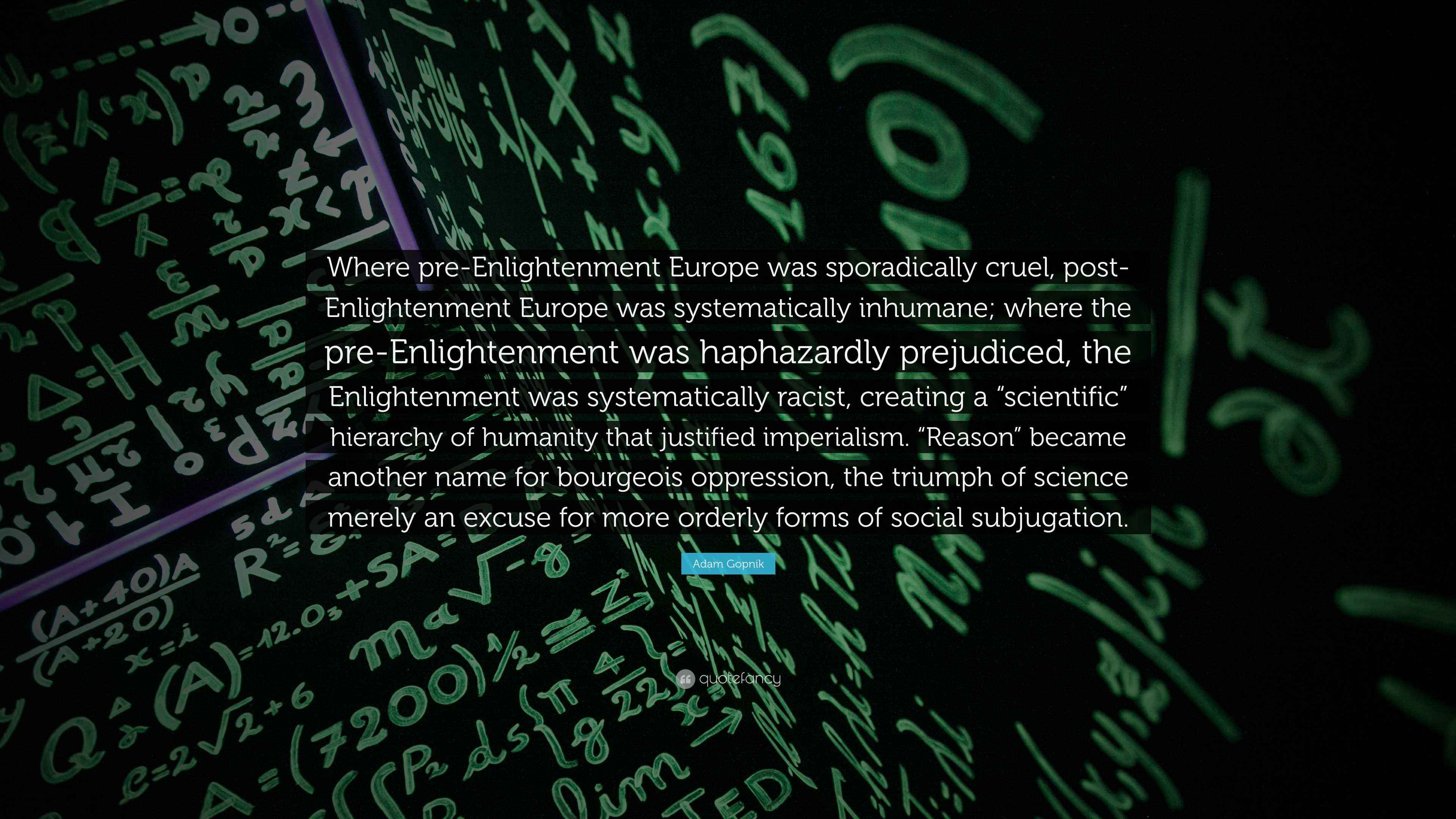 Adam Gopnik Quote: “Where pre-Enlightenment Europe was sporadically ...