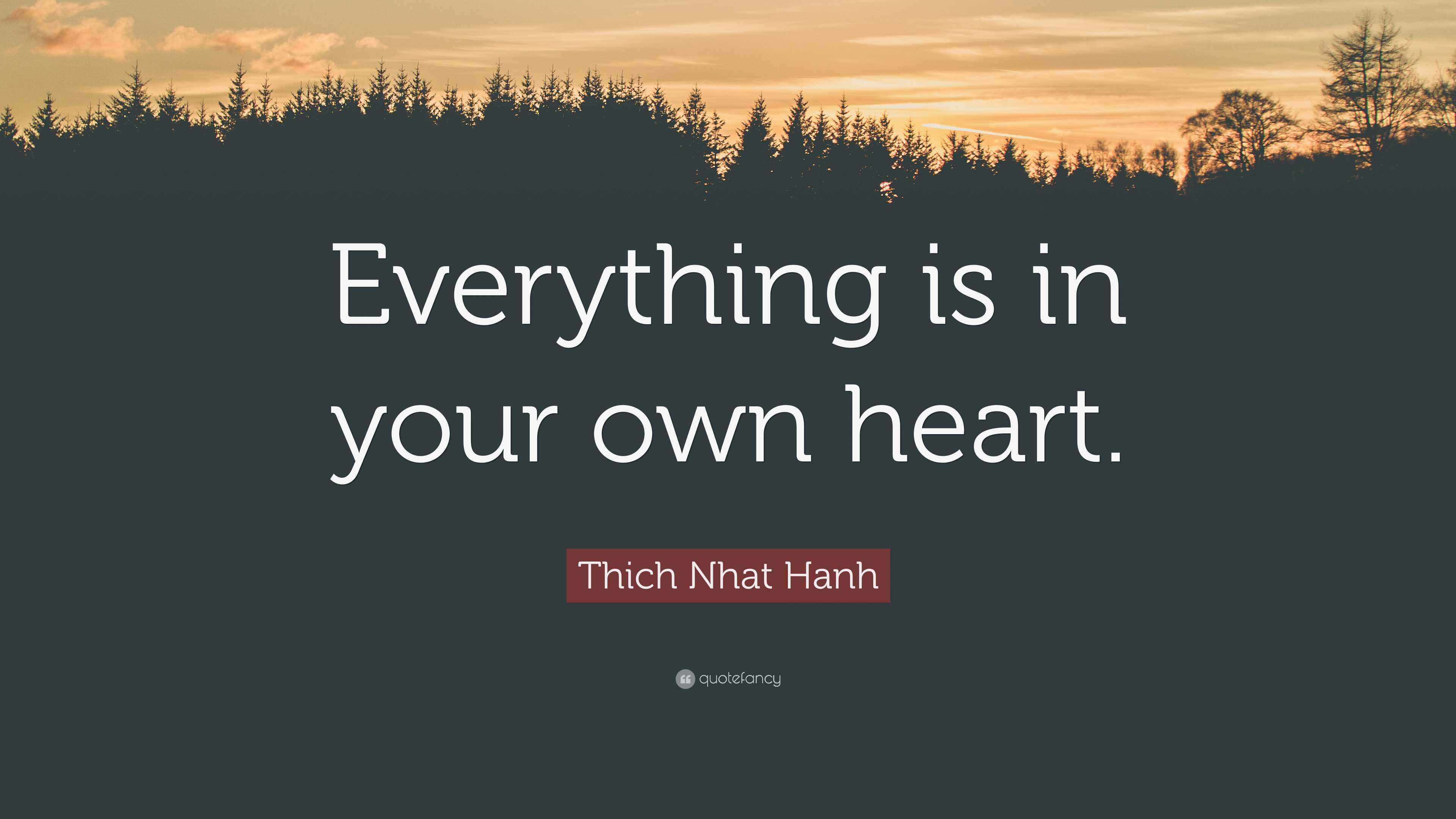 Thich Nhat Hanh Quote: “Everything is in your own heart.”