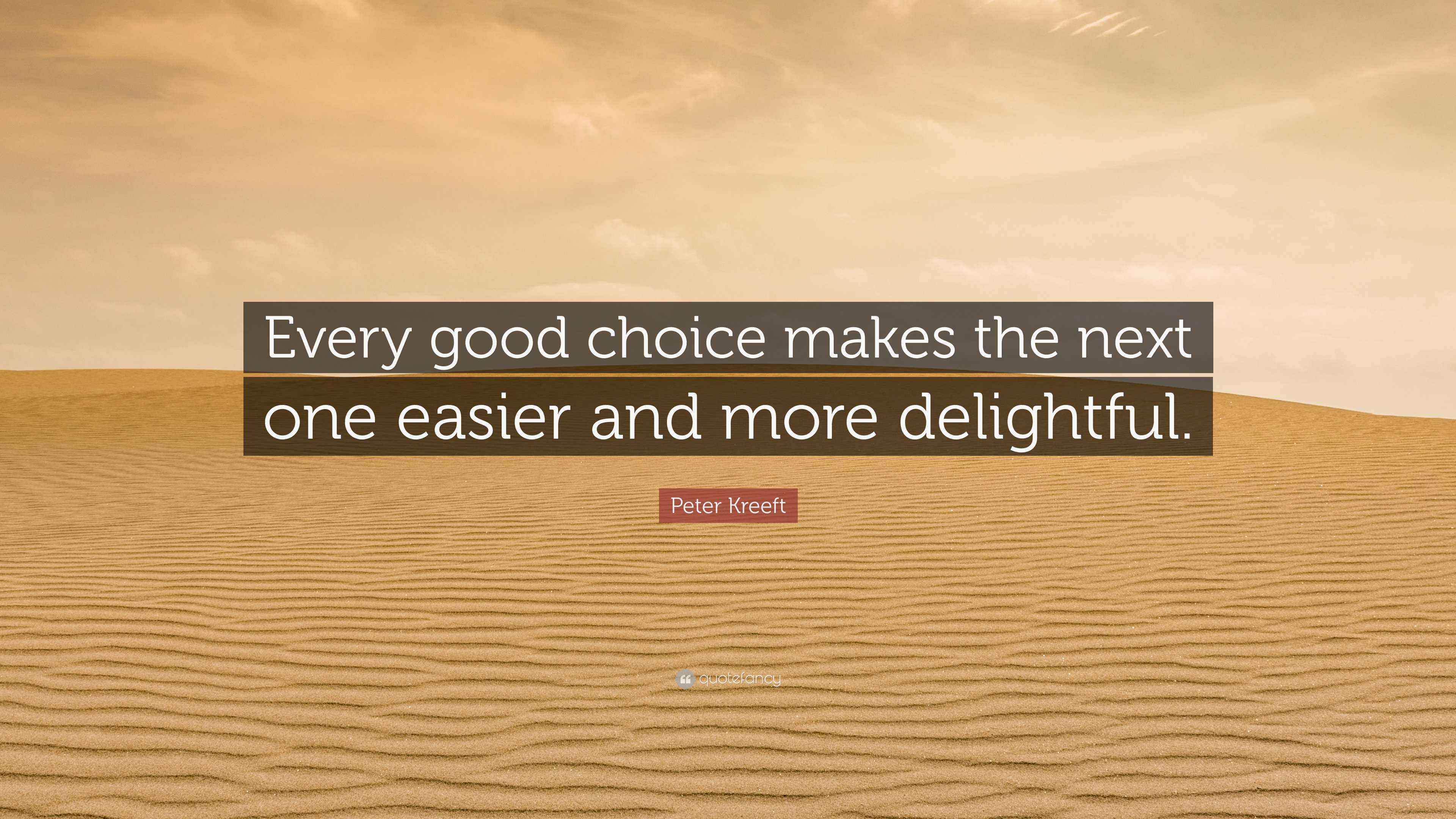 Peter Kreeft Quote: “Every good choice makes the next one easier and ...