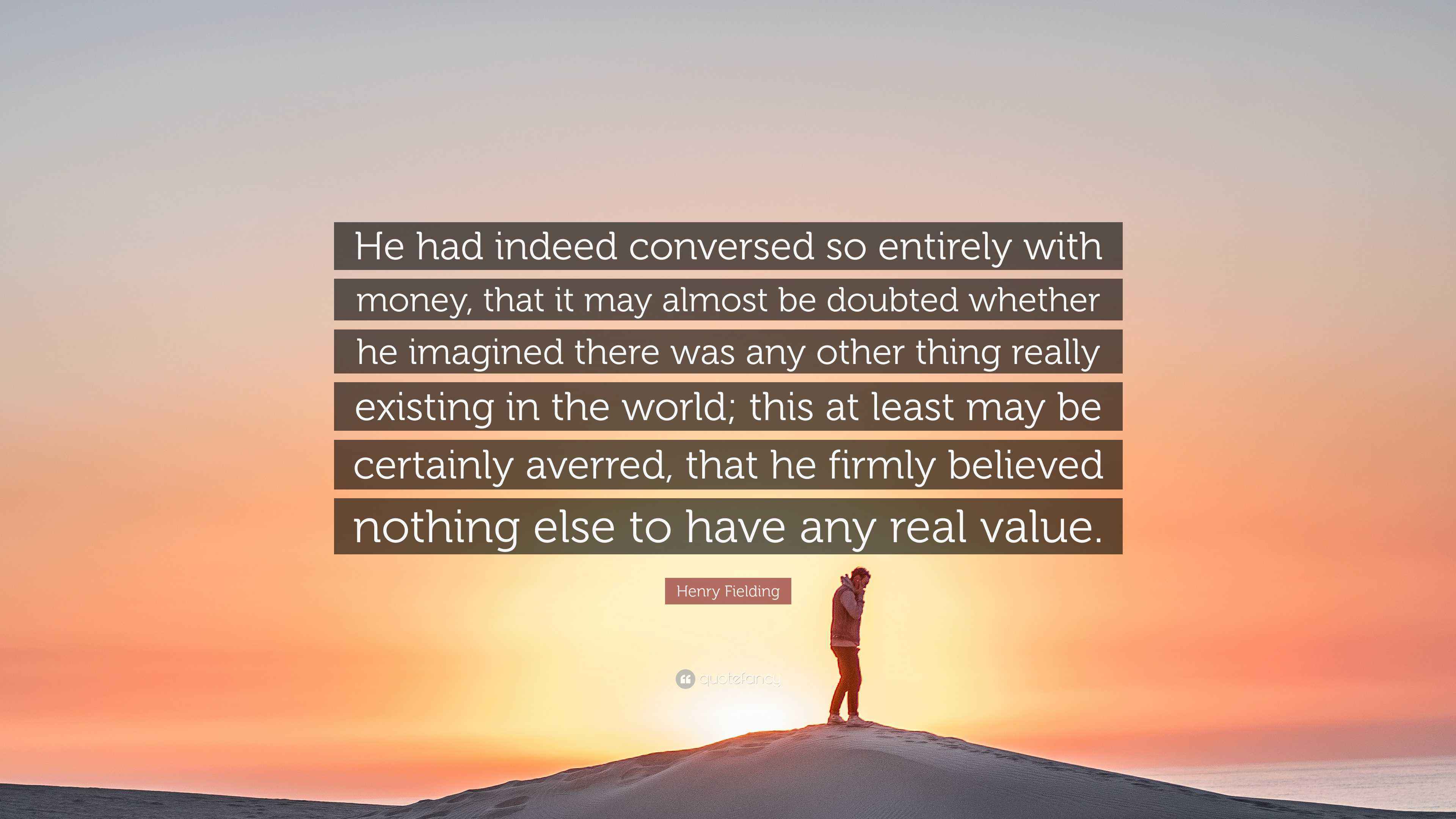 Henry Fielding Quote: “He had indeed conversed so entirely with money ...